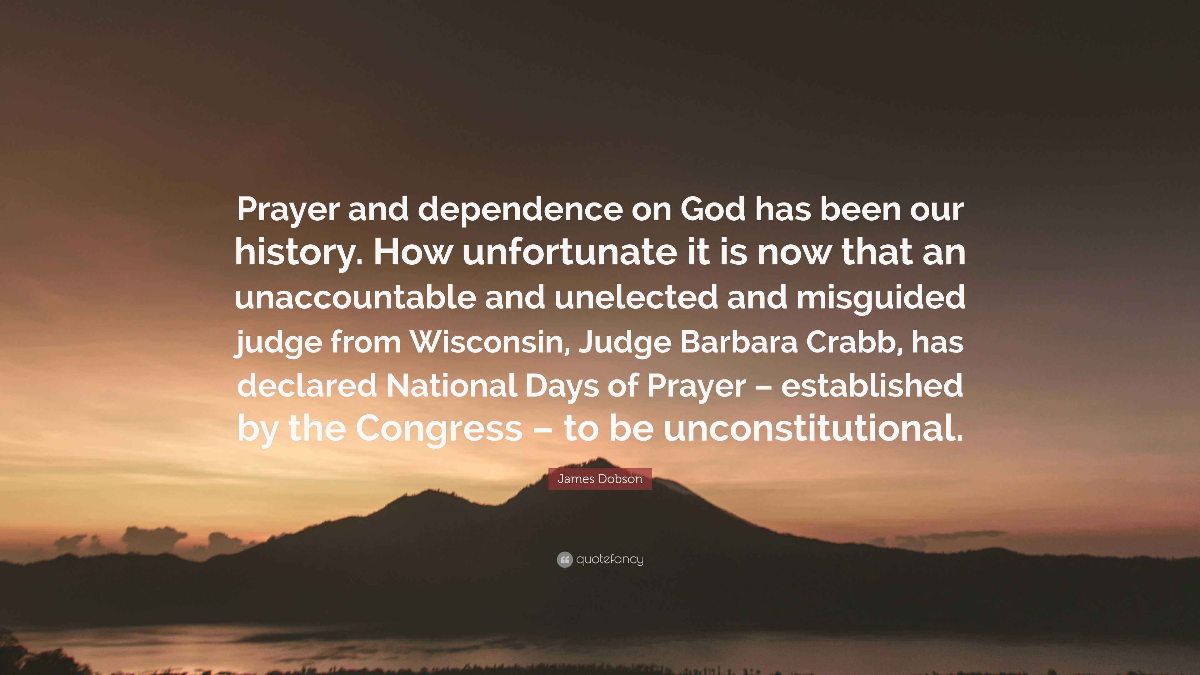 James Dobson Quote: “Prayer and dependence on God has been our history ...