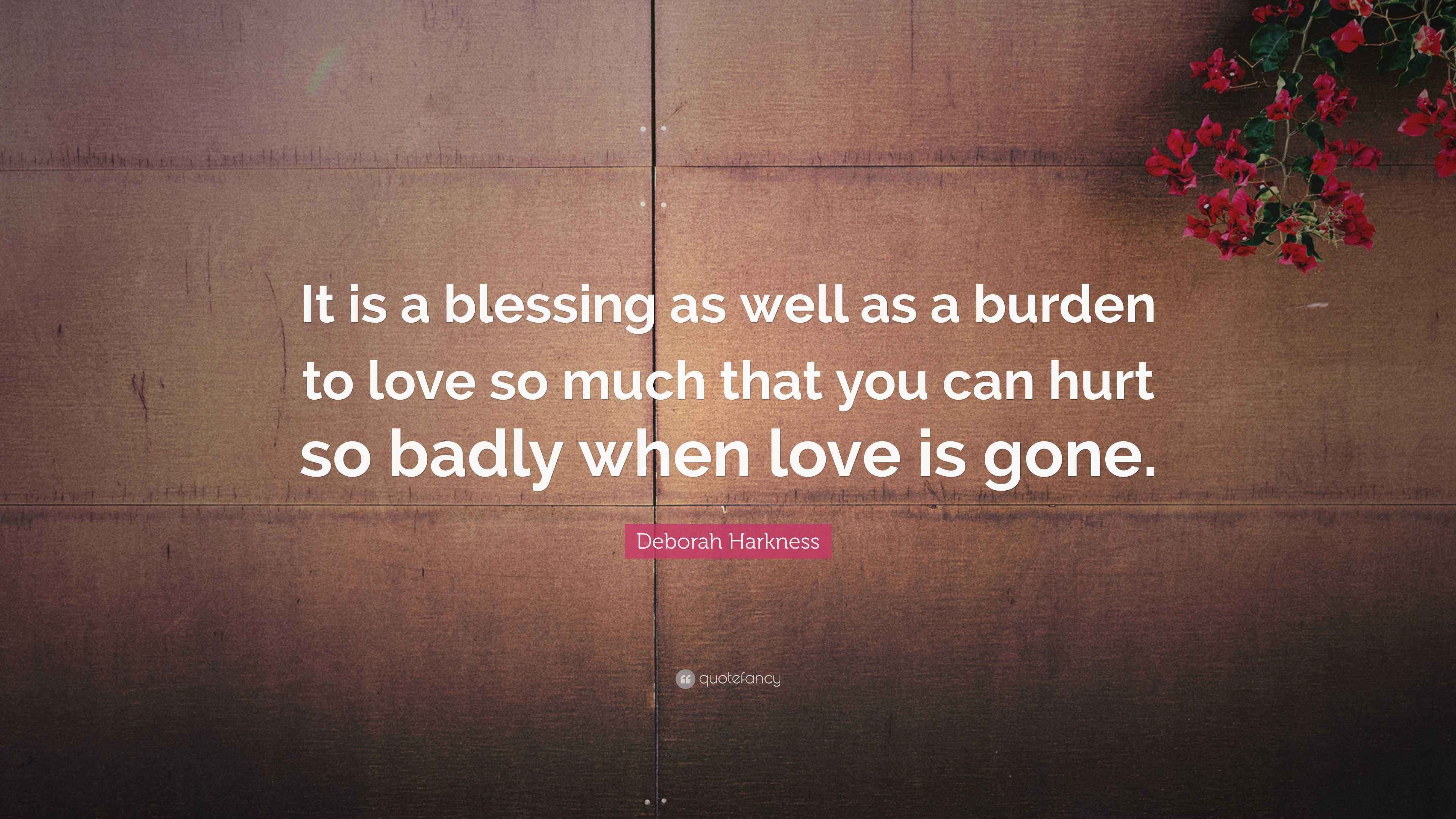 Deborah Harkness Quote: “It is a blessing as well as a burden to love ...