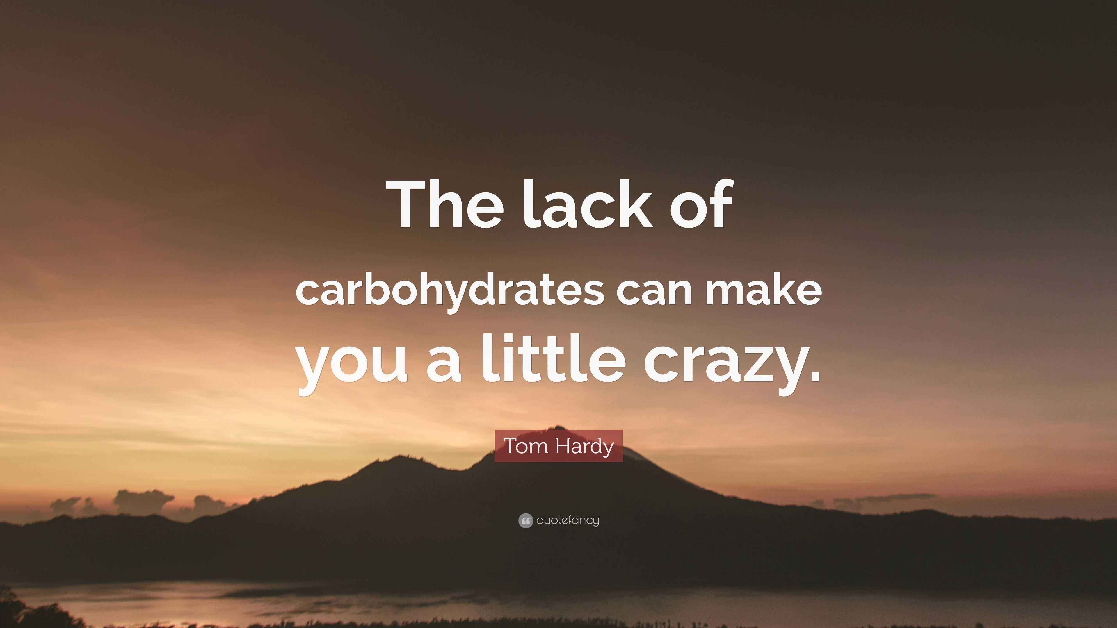 Tom Hardy Quote: “The lack of carbohydrates can make you a little crazy.”