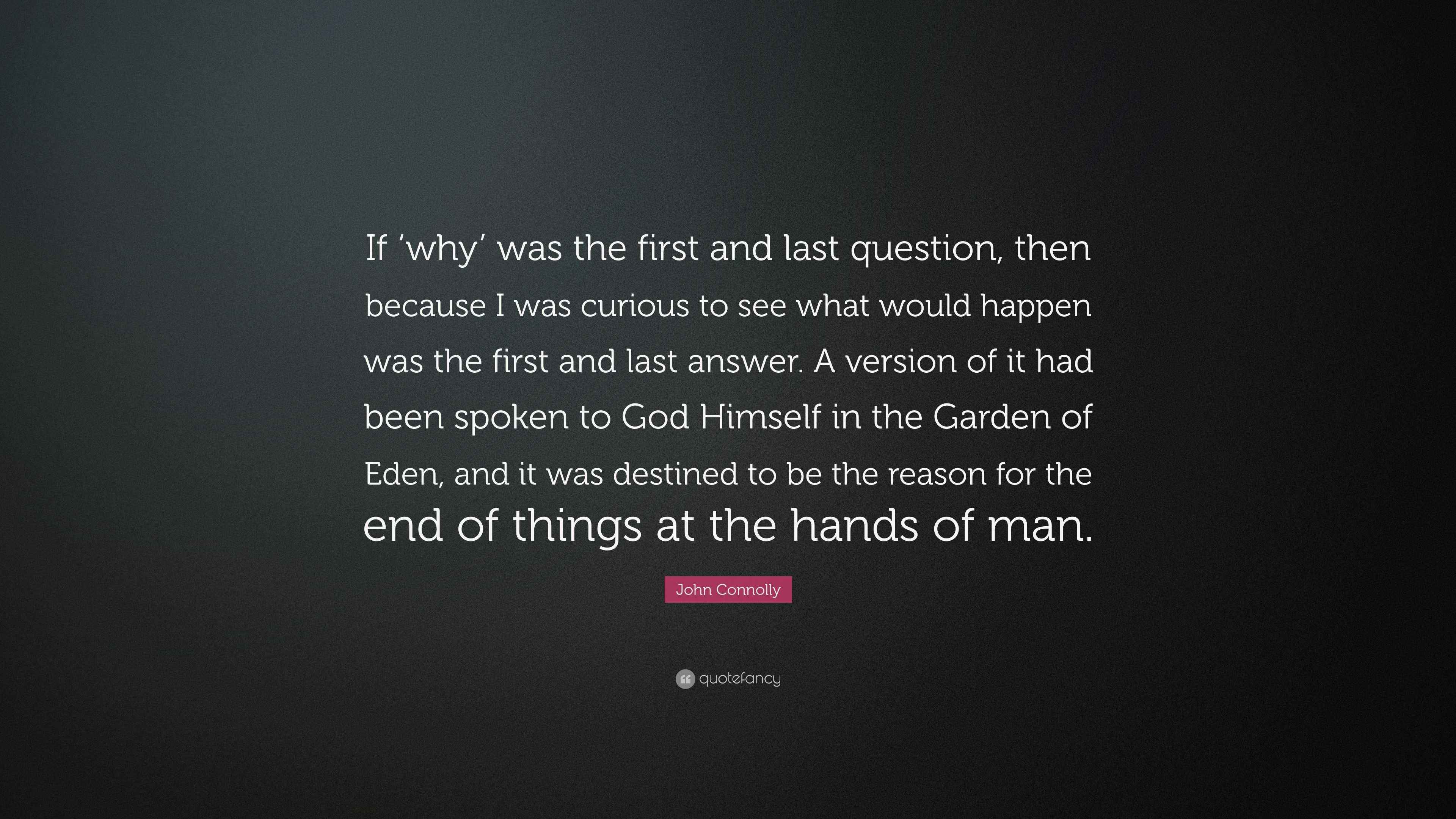 John Connolly Quote: “If ‘why’ was the first and last question, then ...