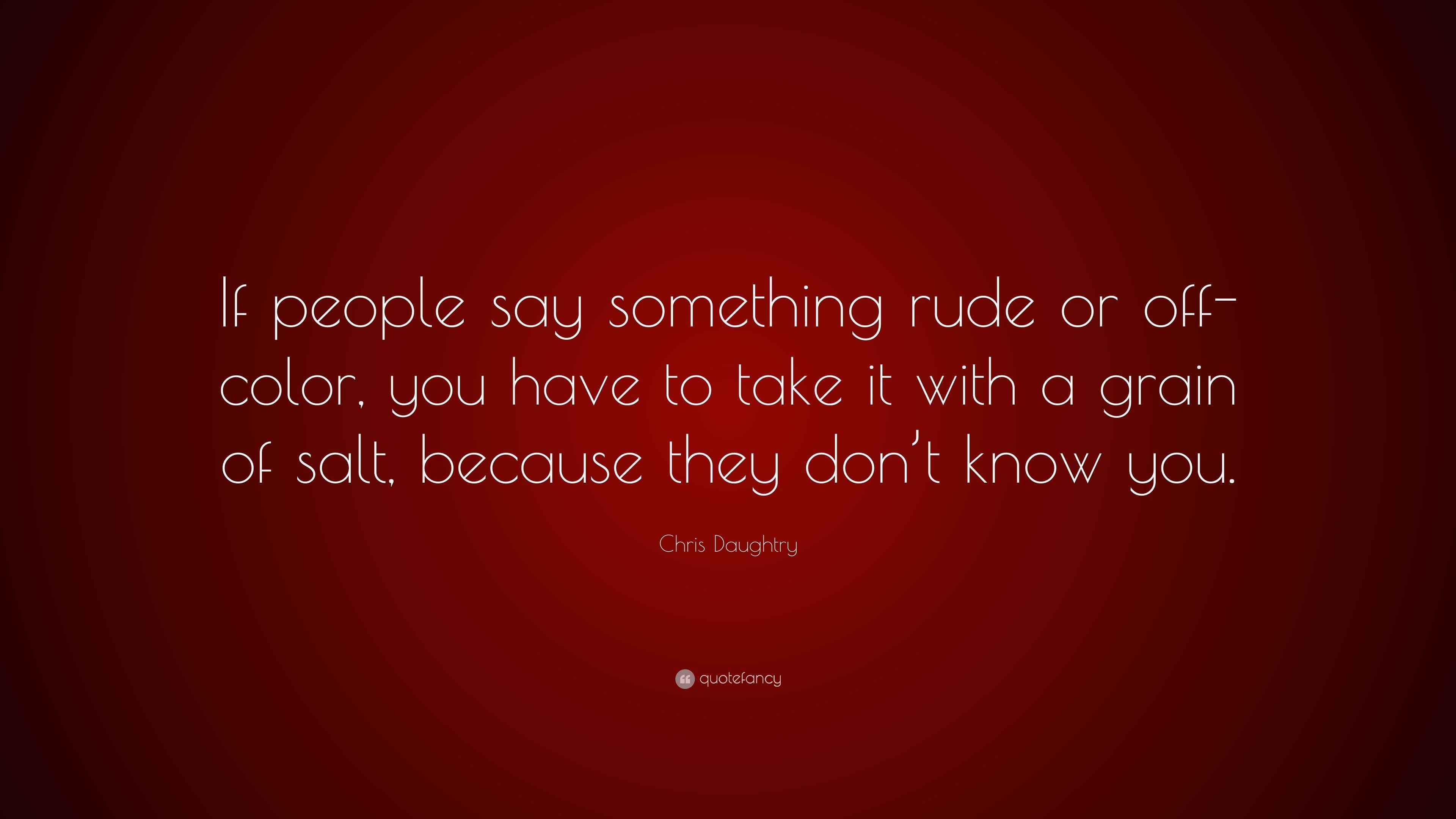 Chris Daughtry Quote: “If people say something rude or off-color, you ...