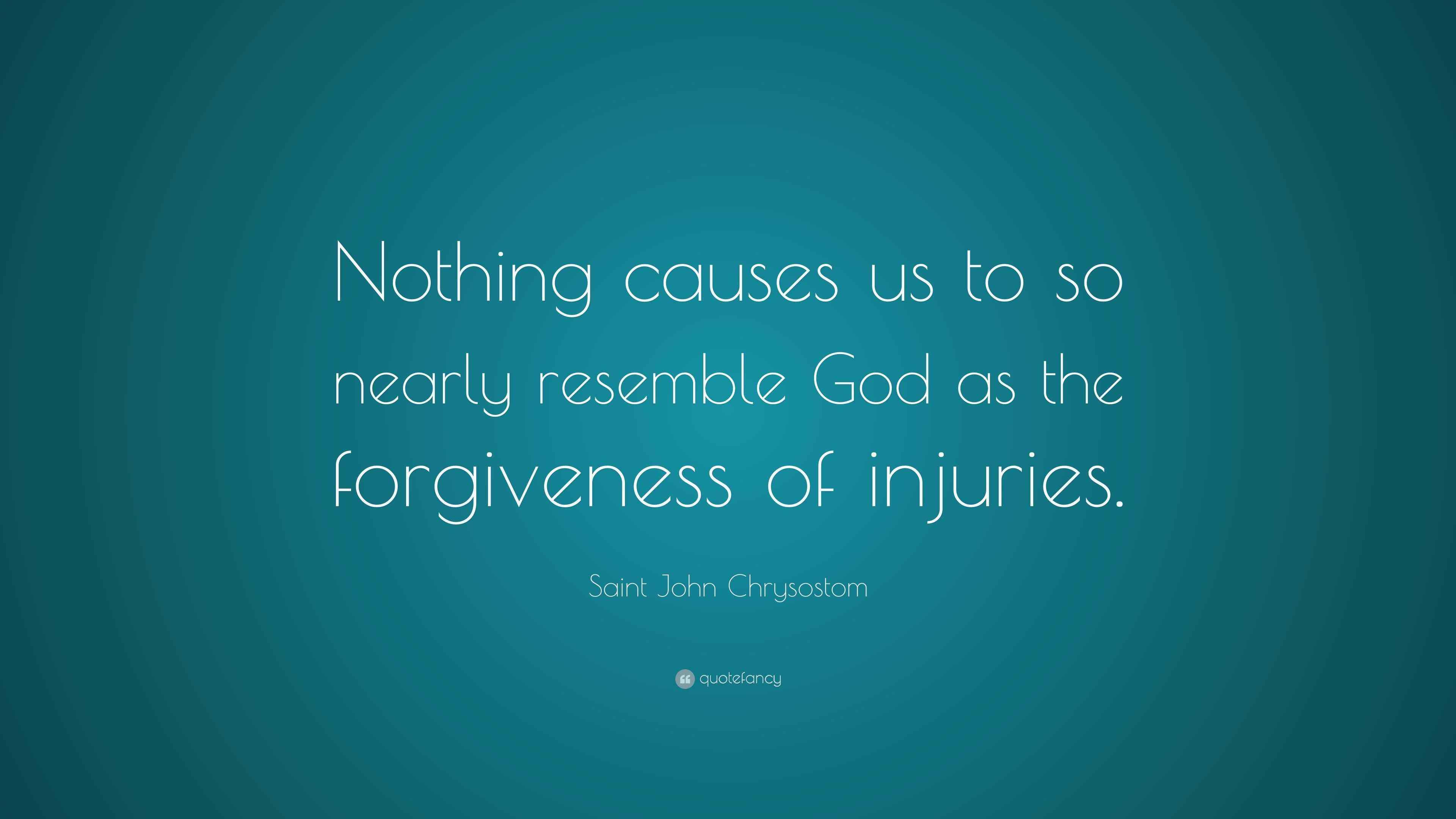 Saint John Chrysostom Quote: “Nothing causes us to so nearly resemble ...