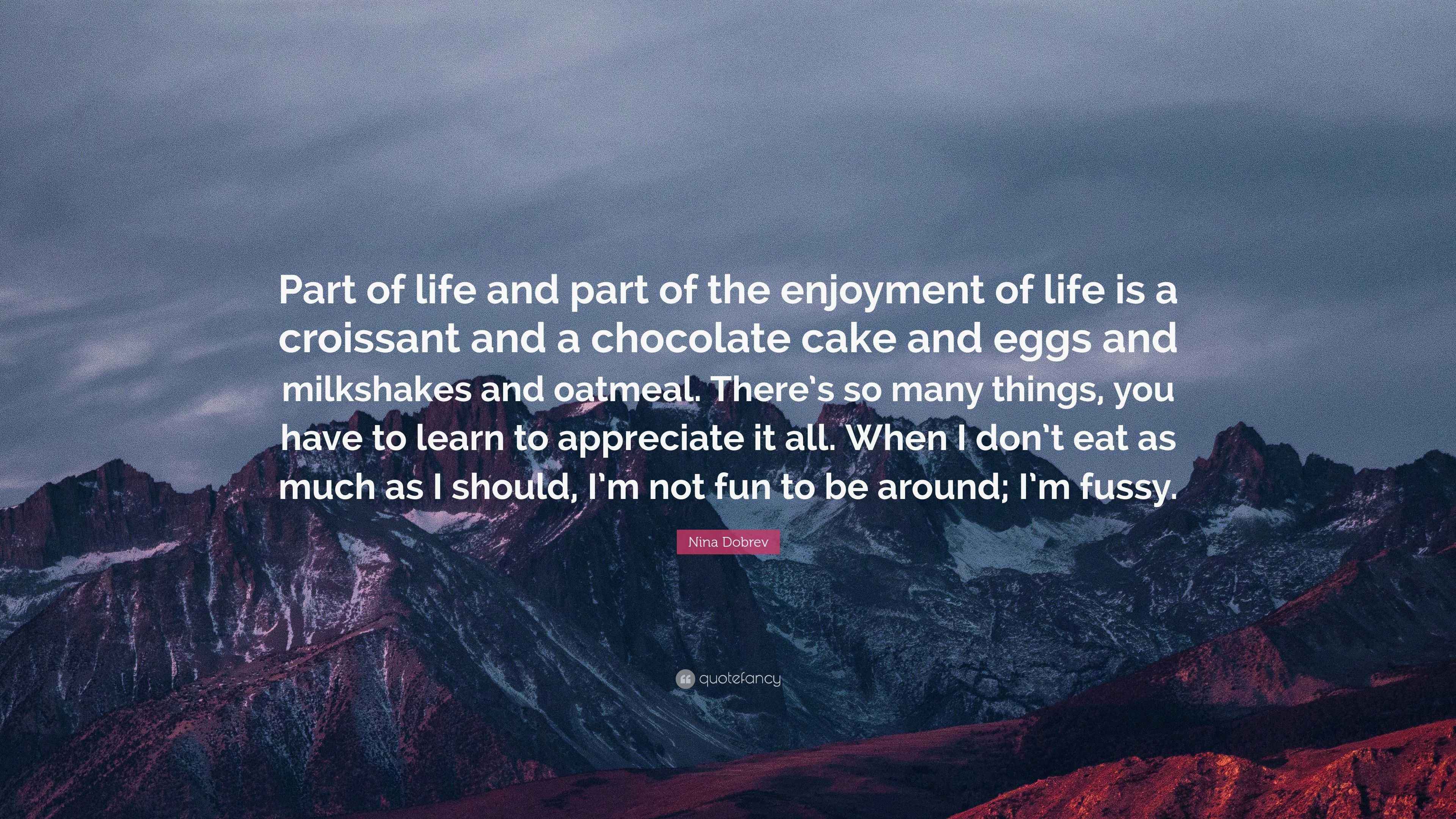 Nina Dobrev Quote: “Part of life and part of the enjoyment of life is a ...