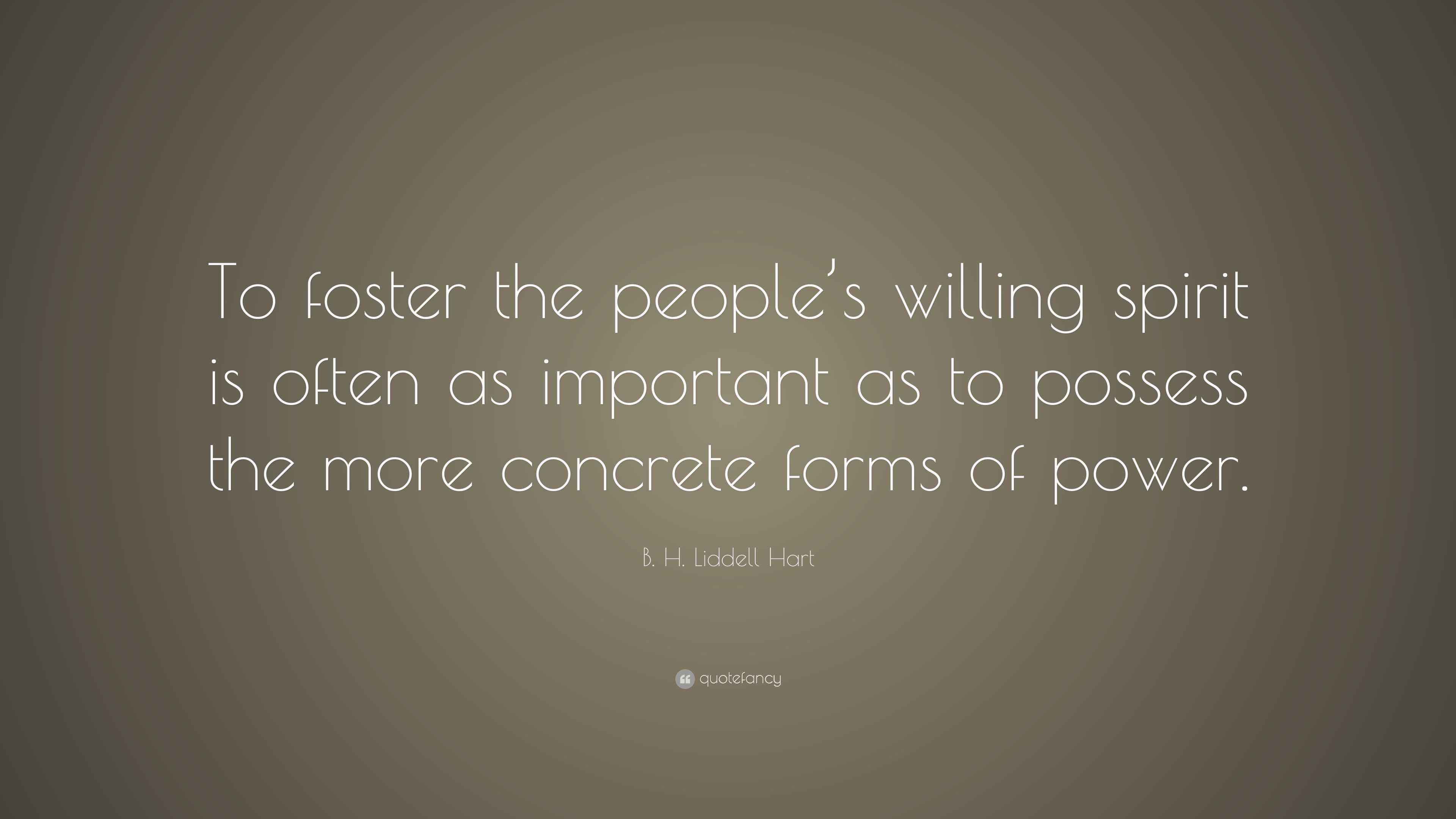 B. H. Liddell Hart Quote: “To foster the people’s willing spirit is ...