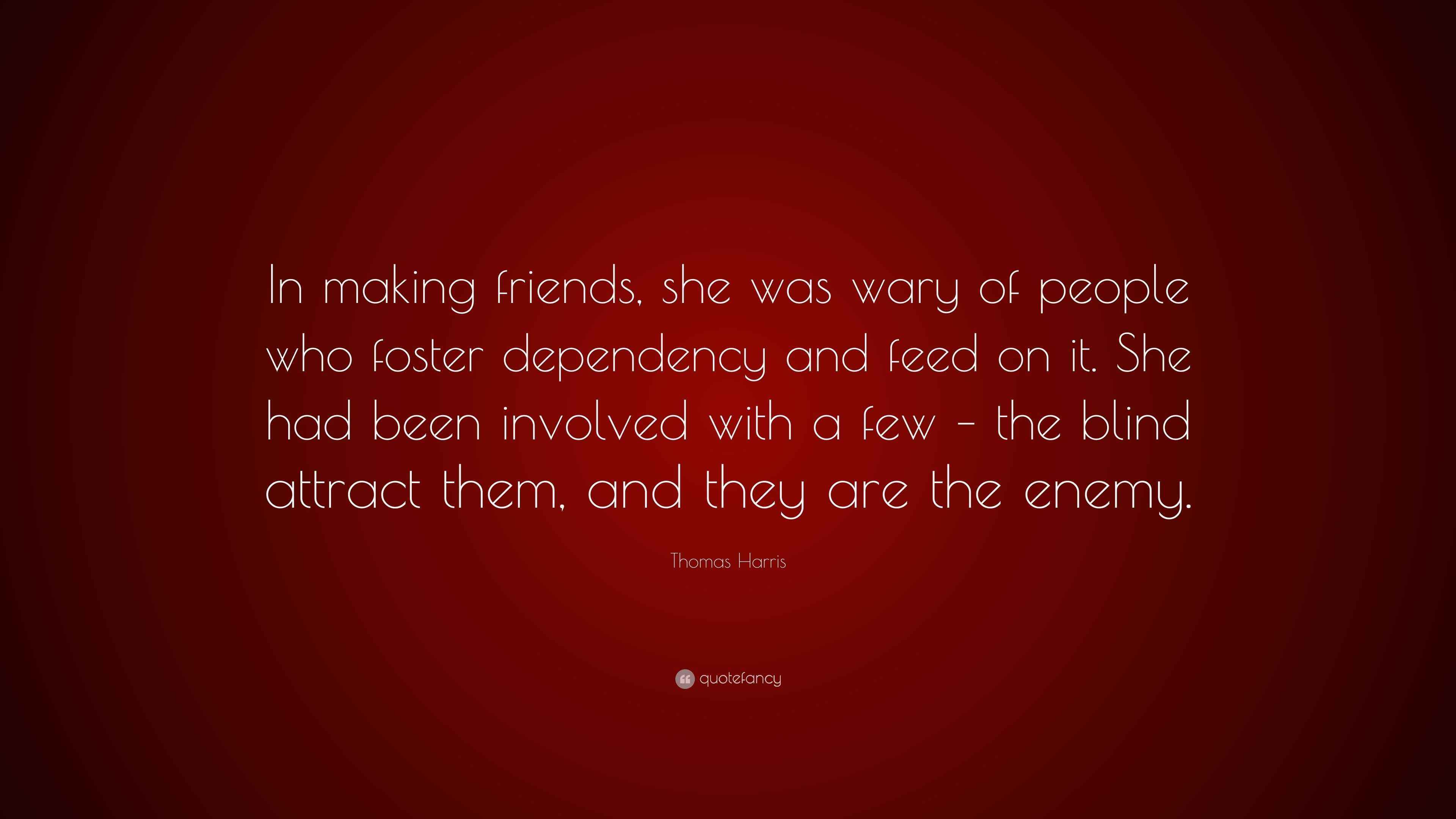 Thomas Harris Quote: “In making friends, she was wary of people who ...