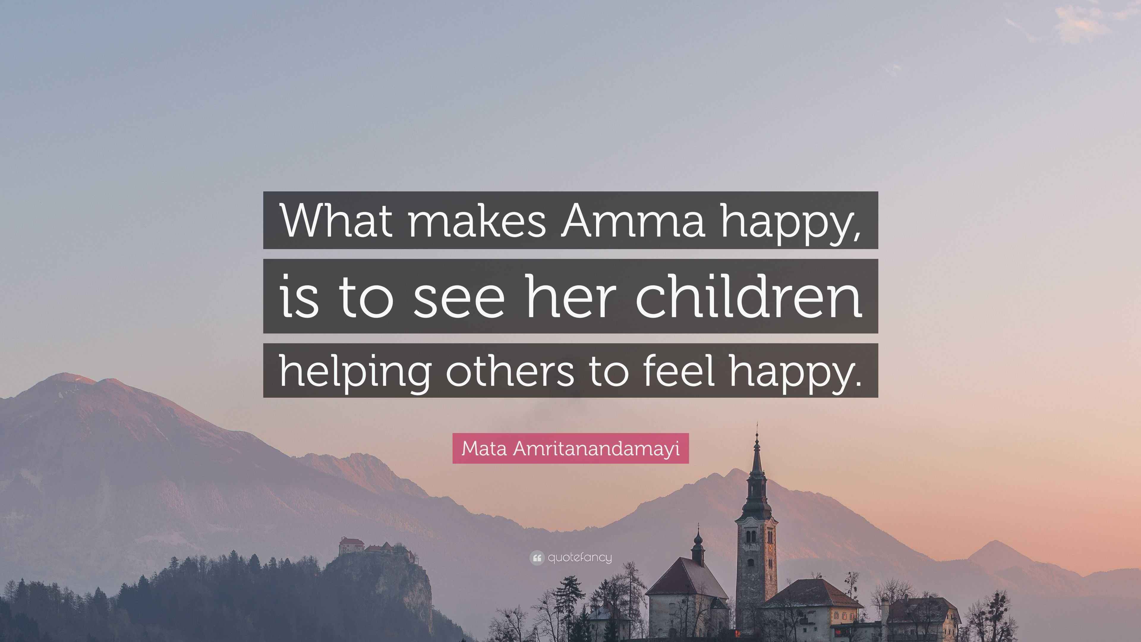 Mata Amritanandamayi Quote: “What makes Amma happy, is to see her ...