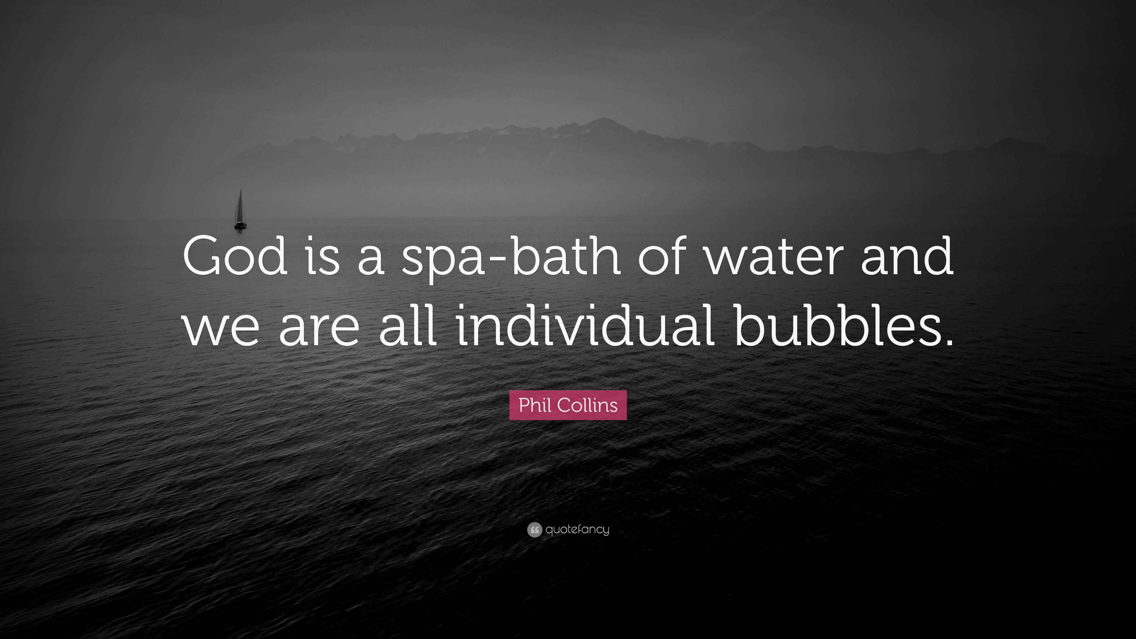 Phil Collins Quote: “God is a spa-bath of water and we are all ...