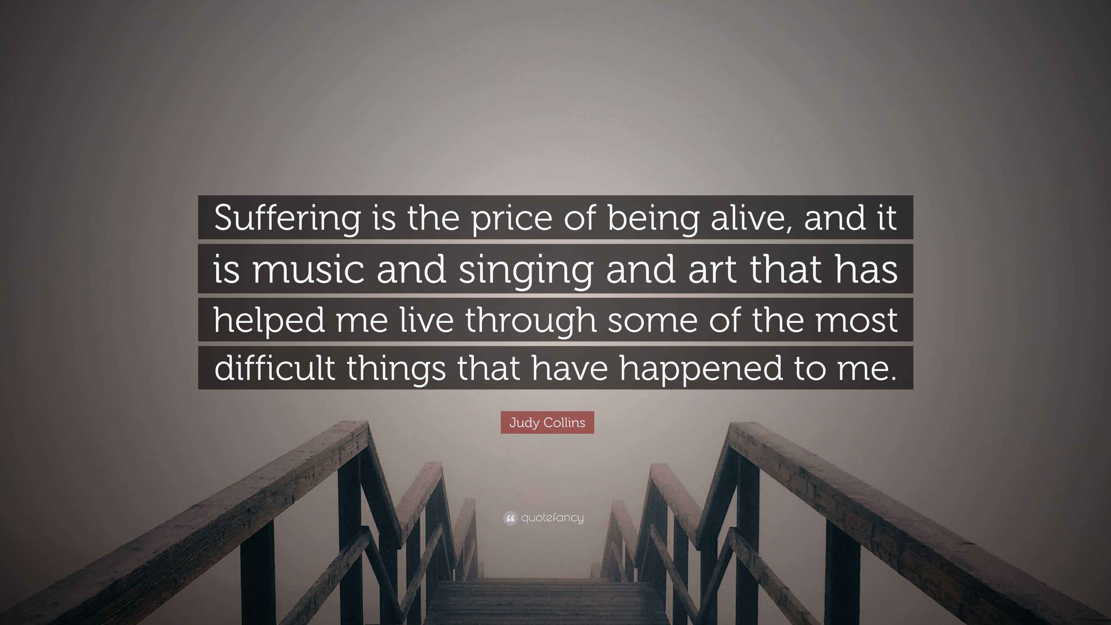Judy Collins Quote: “Suffering is the price of being alive, and it is ...
