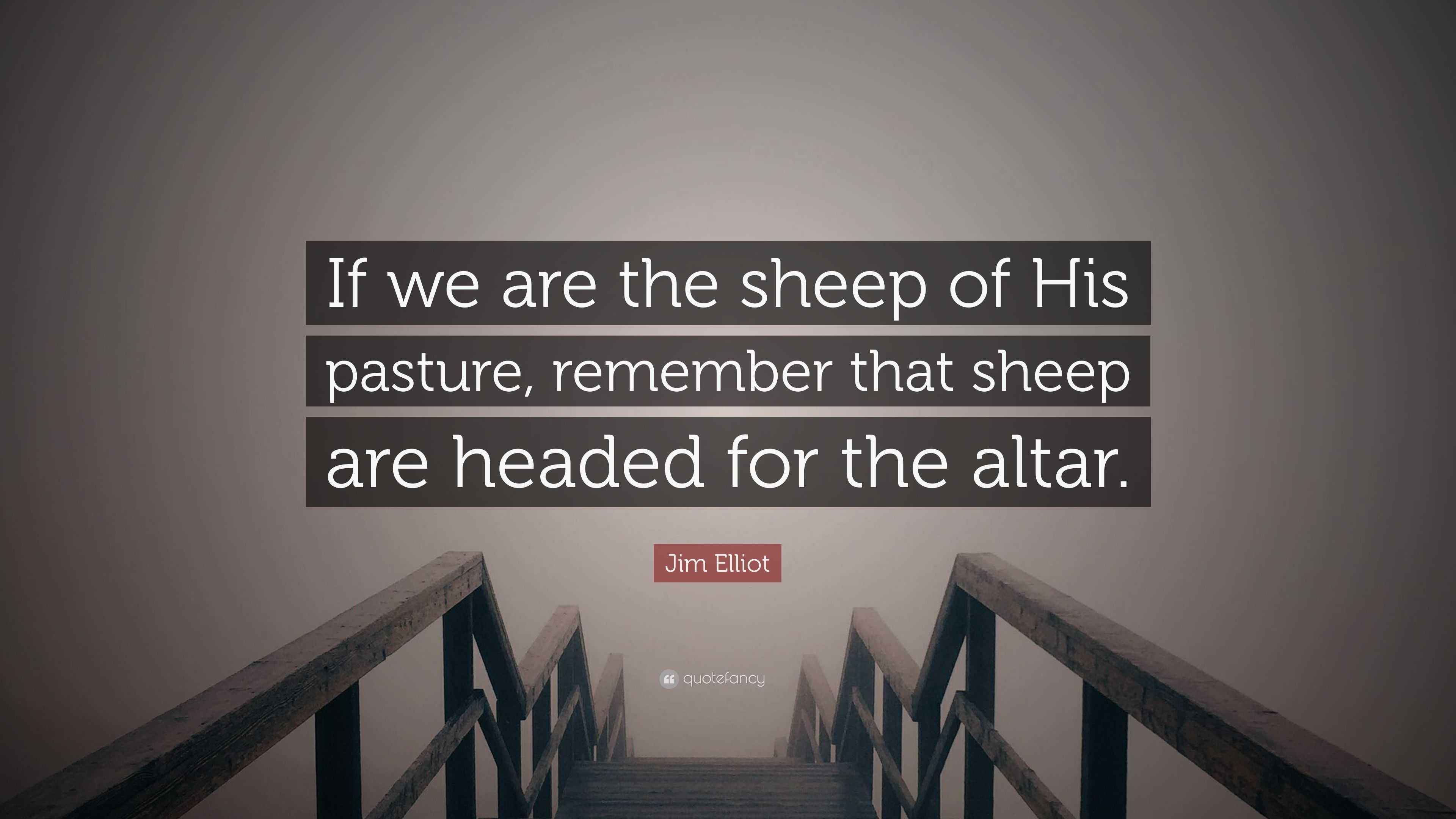 Jim Elliot Quote: “If we are the sheep of His pasture, remember that ...
