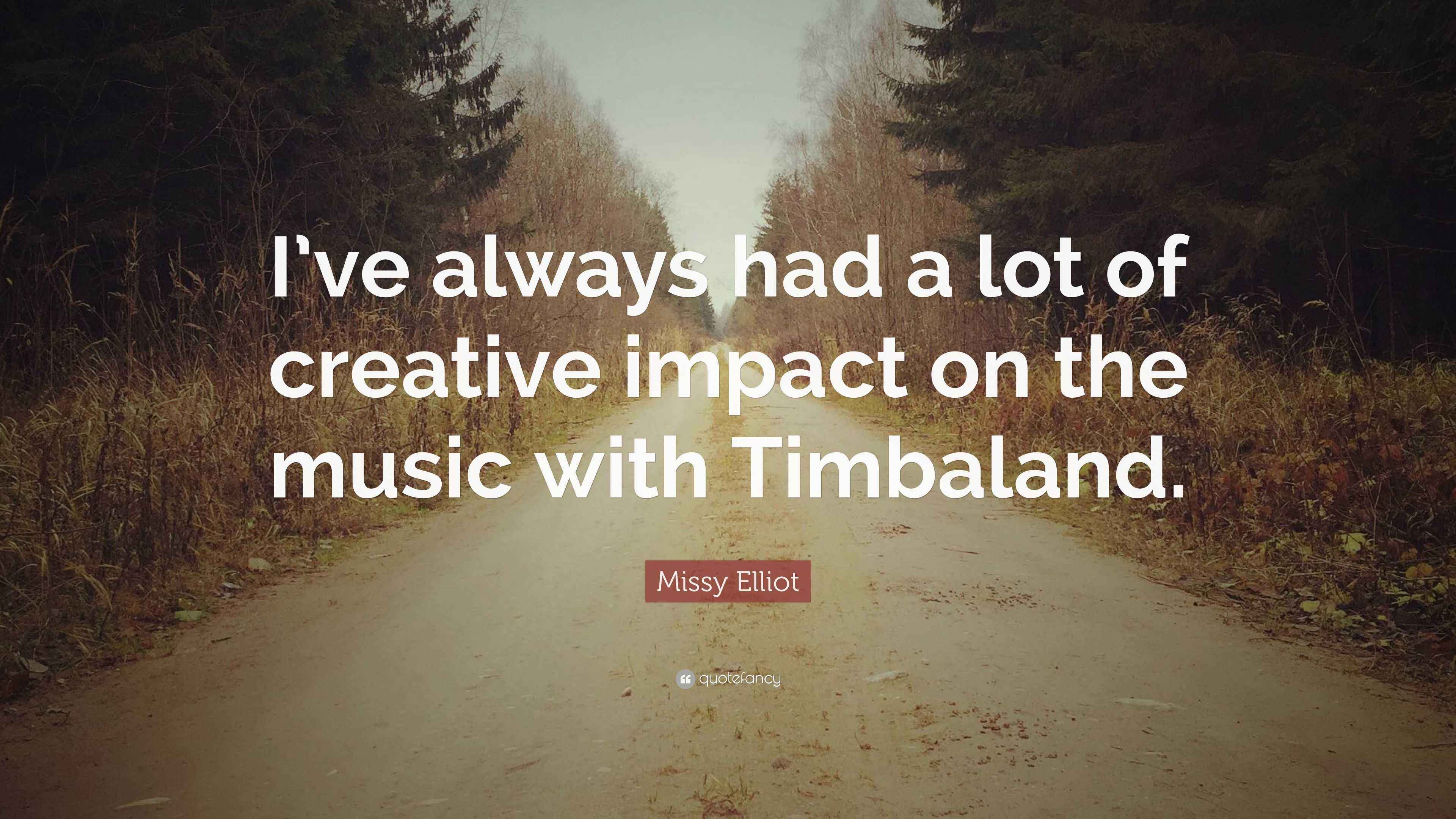Missy Elliot Quote: “I’ve always had a lot of creative impact on the ...