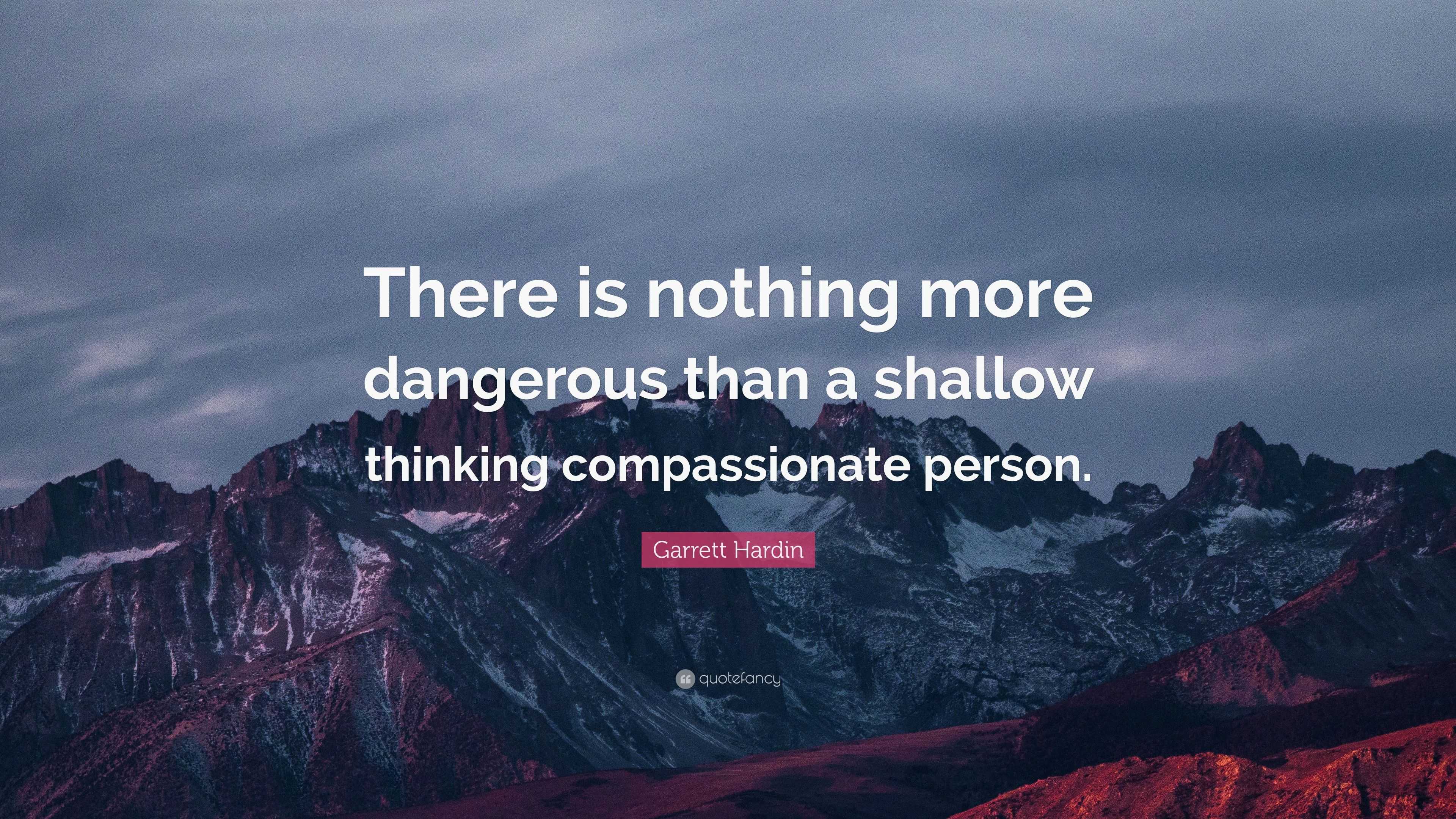Garrett Hardin Quote: “There is nothing more dangerous than a shallow ...