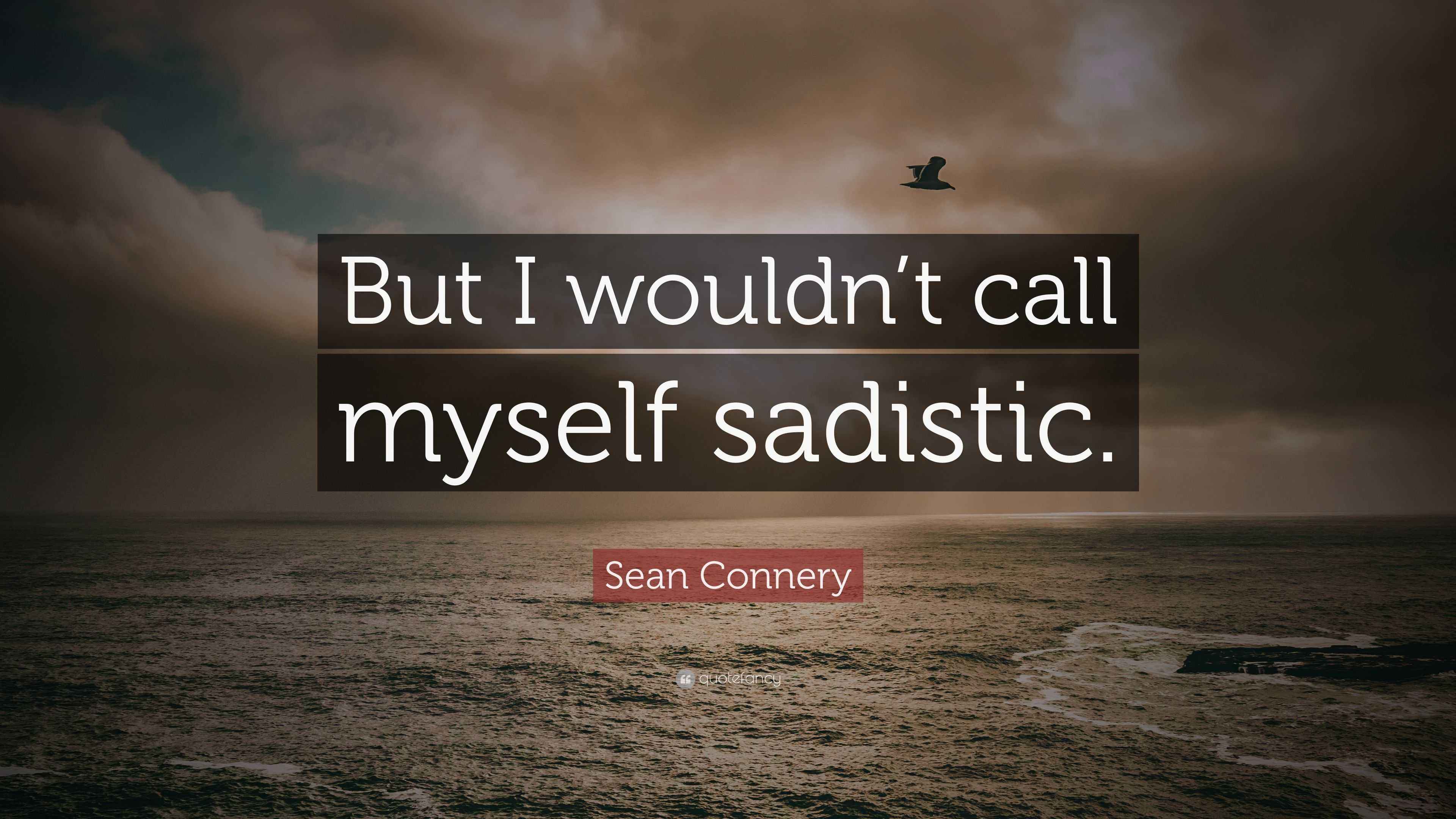 Sean Connery Quote: “But I wouldn’t call myself sadistic.”
