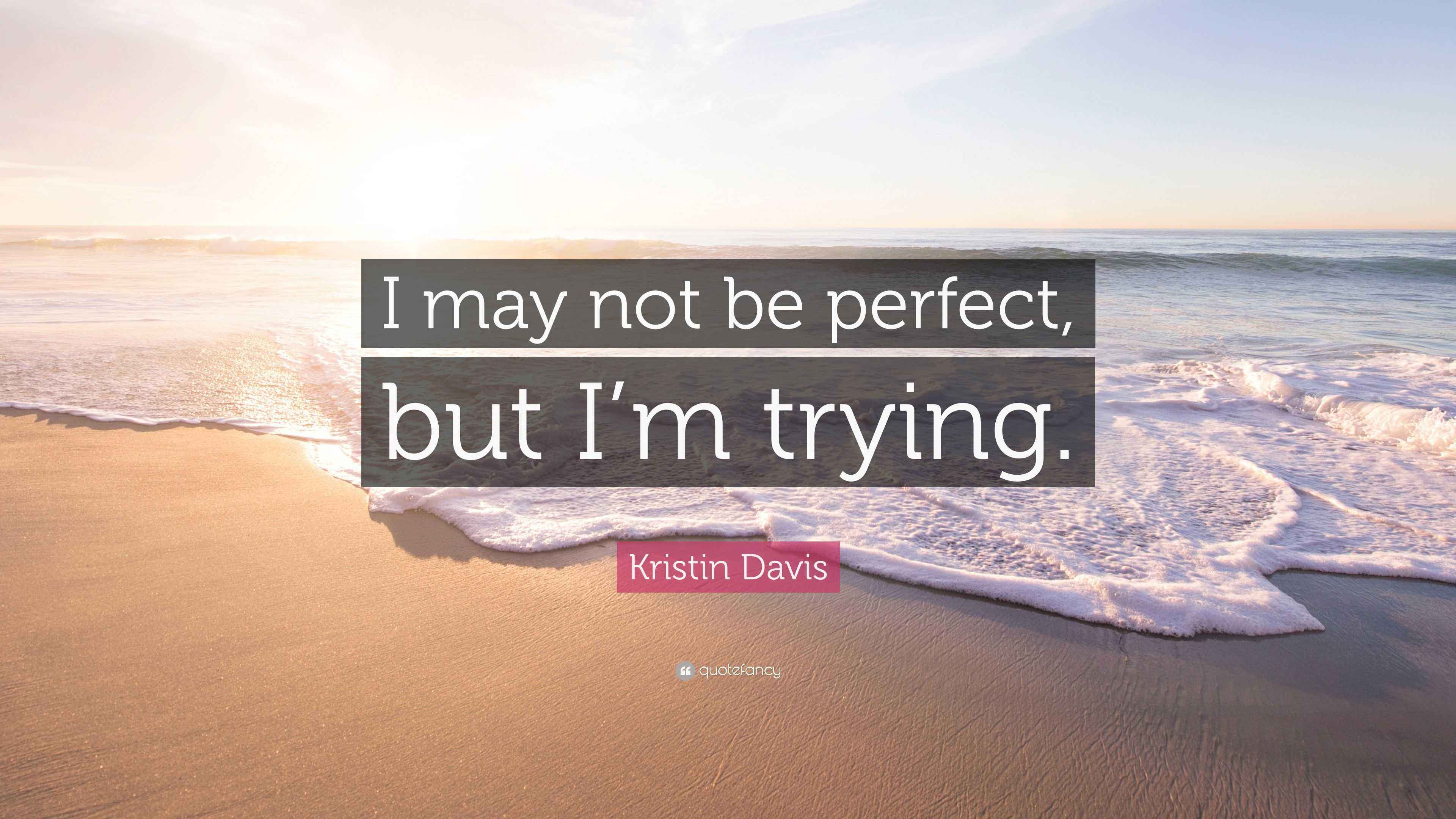 Kristin Davis Quote: “I may not be perfect, but I’m trying.”