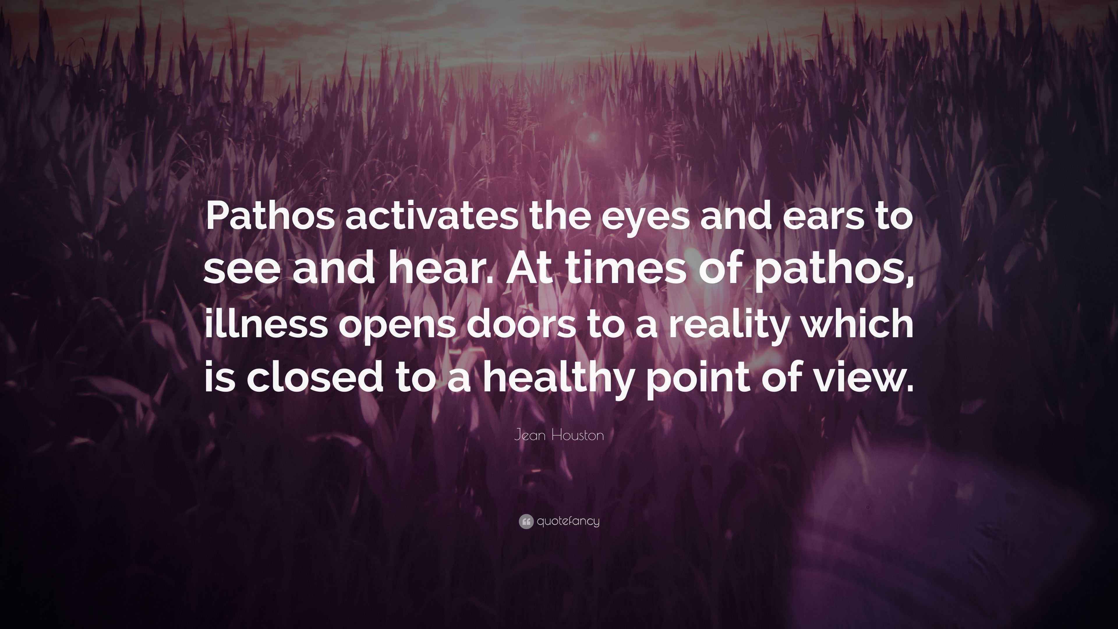 Jean Houston Quote: “Pathos activates the eyes and ears to see and hear ...