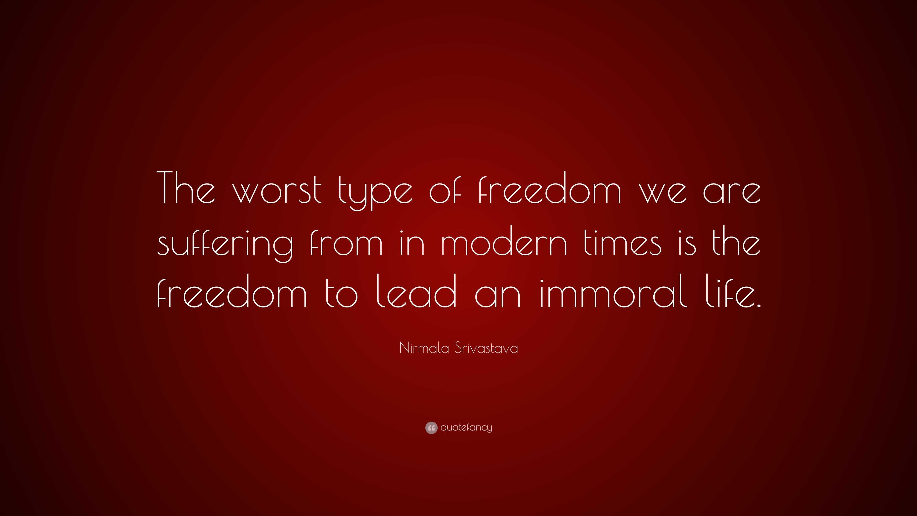 Nirmala Srivastava Quote: “The worst type of freedom we are suffering ...