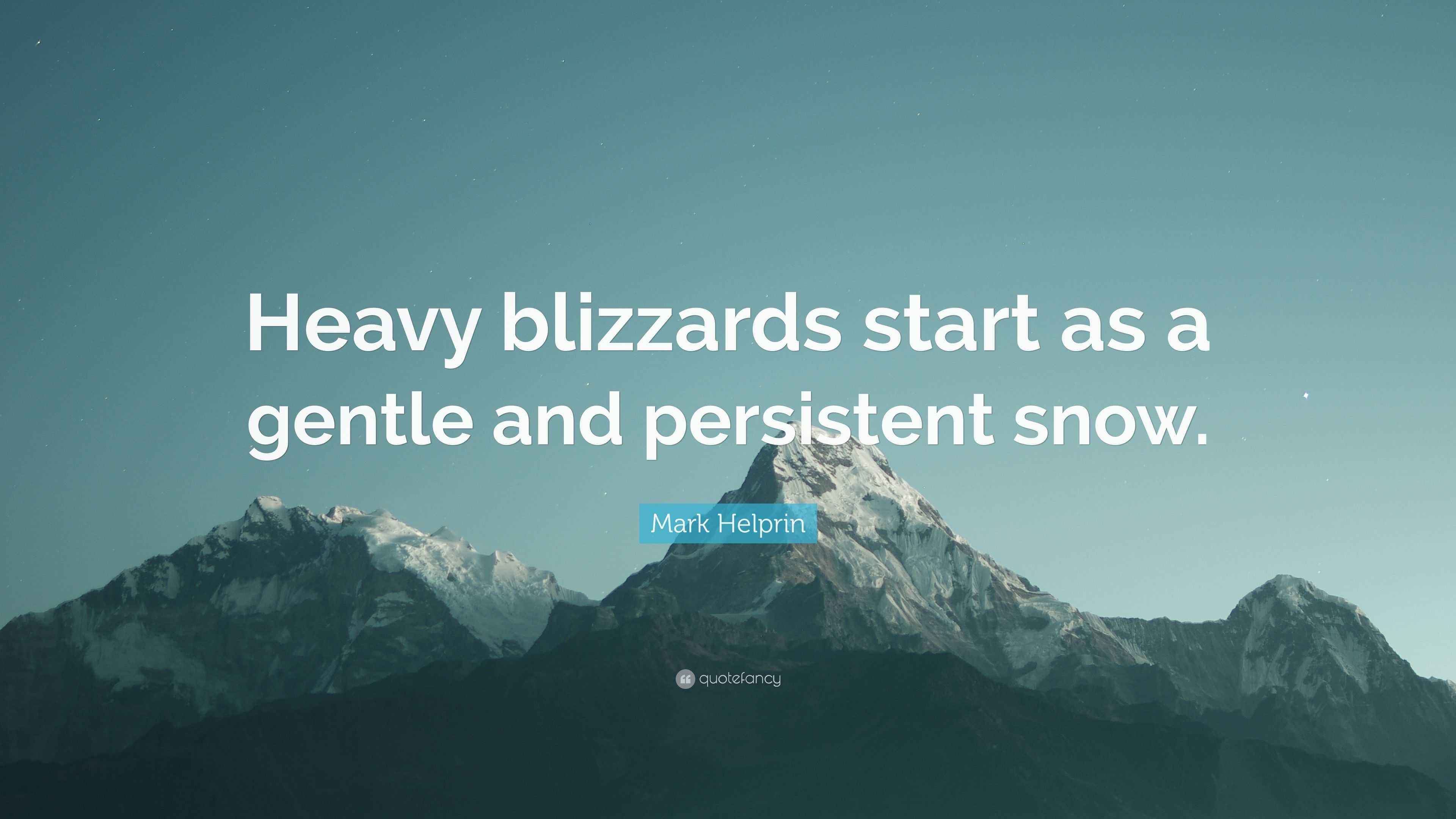 Mark Helprin Quote: “Heavy blizzards start as a gentle and persistent ...