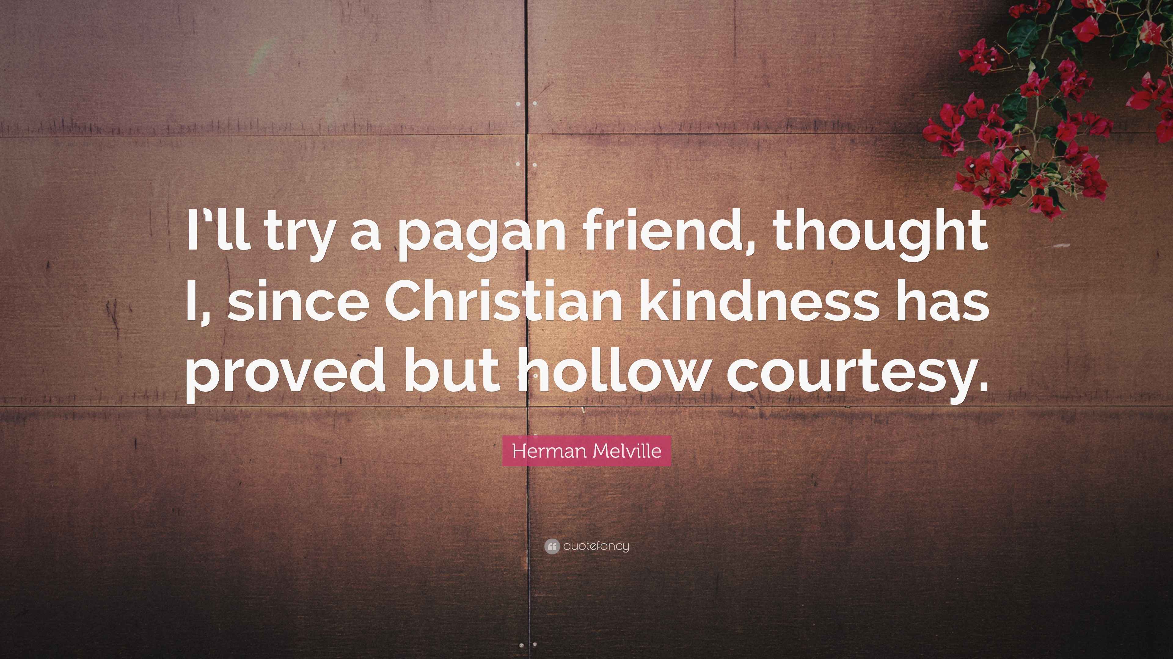 Herman Melville Quote: “I’ll try a pagan friend, thought I, since ...