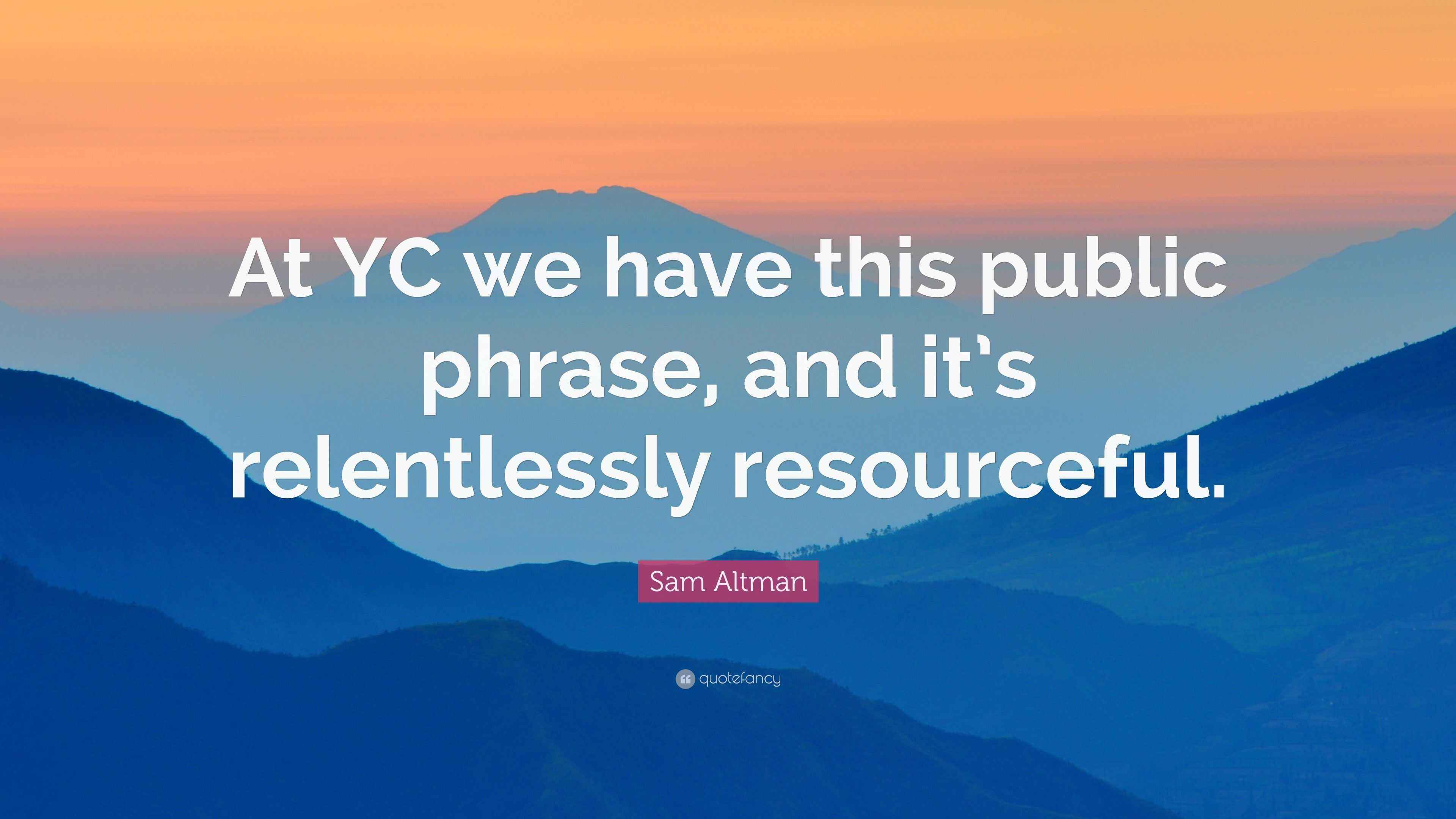 Sam Altman Quote: “At YC we have this public phrase, and it’s ...