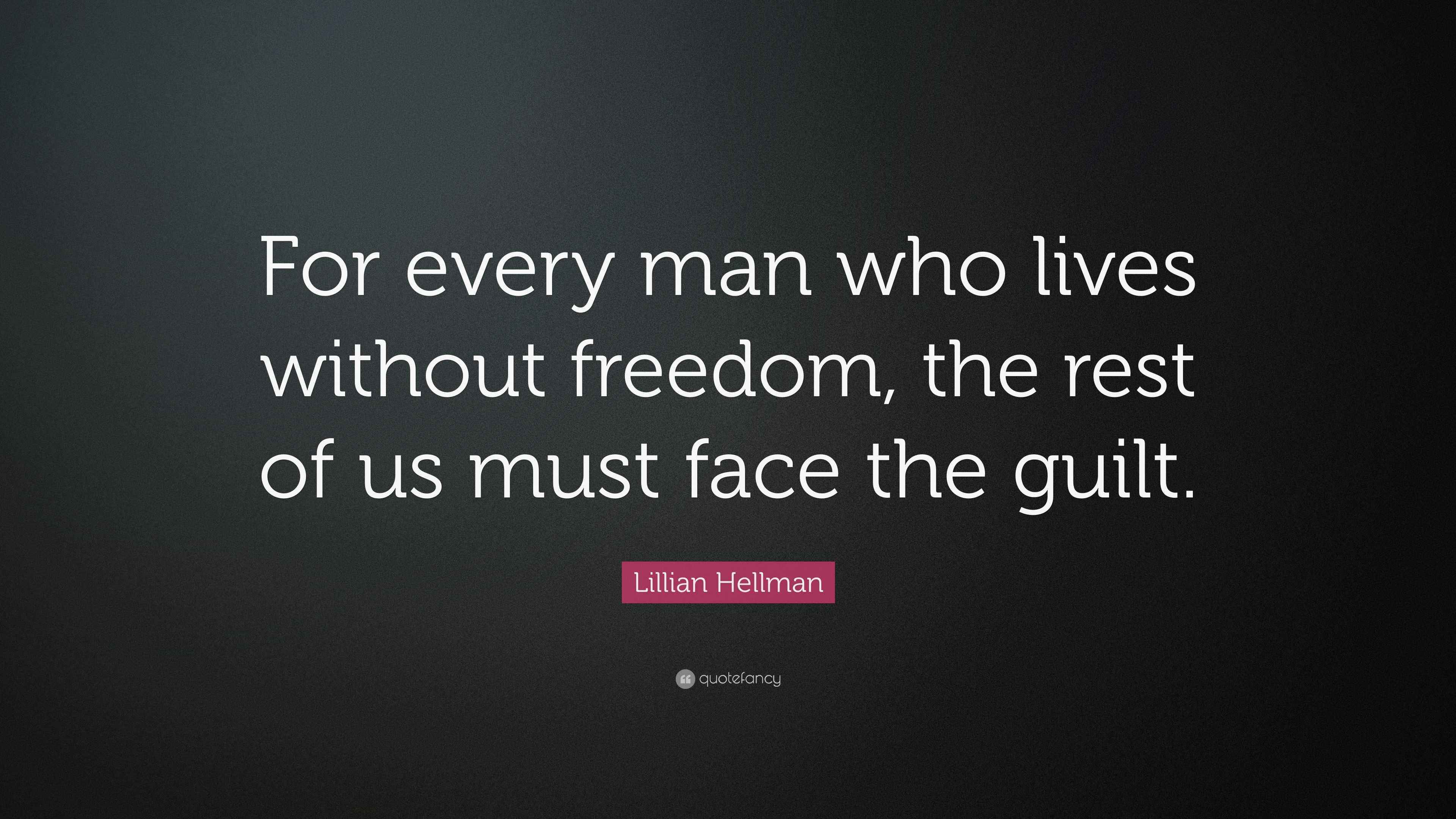 Lillian Hellman Quote: “For every man who lives without freedom, the ...