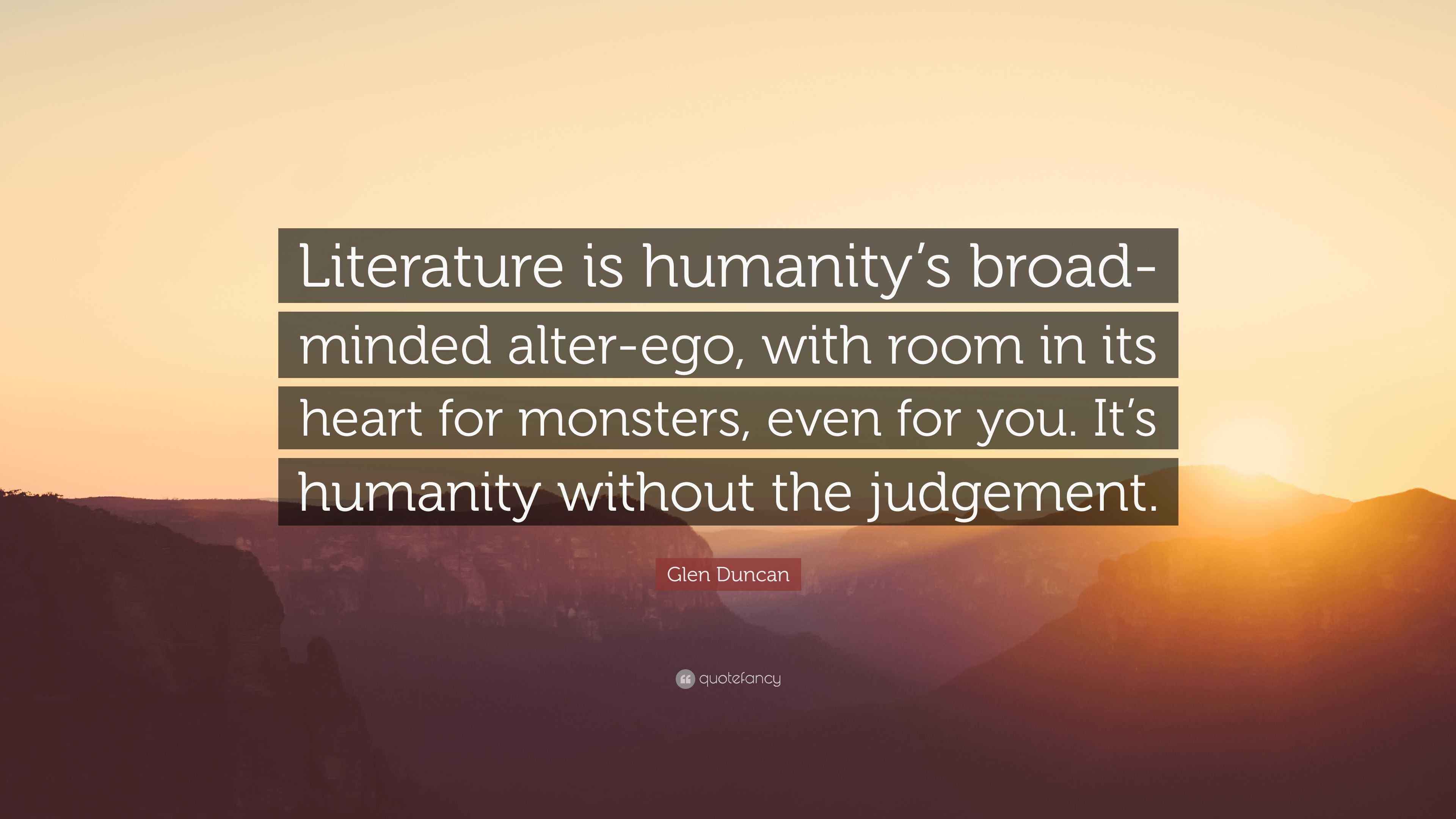 Glen Duncan Quote: “Literature is humanity’s broad-minded alter-ego ...