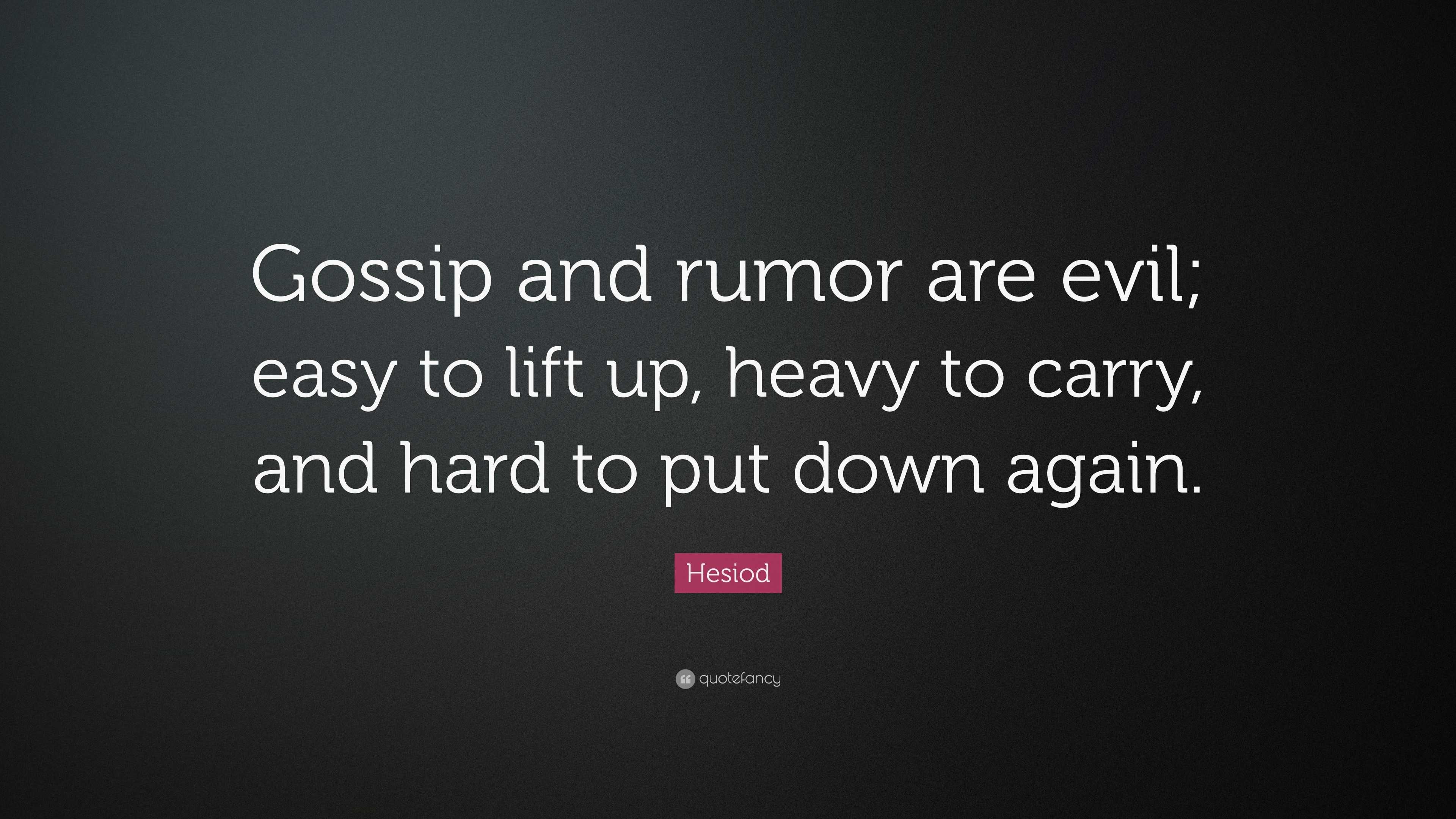Hesiod Quote: “Gossip and rumor are evil; easy to lift up, heavy to ...