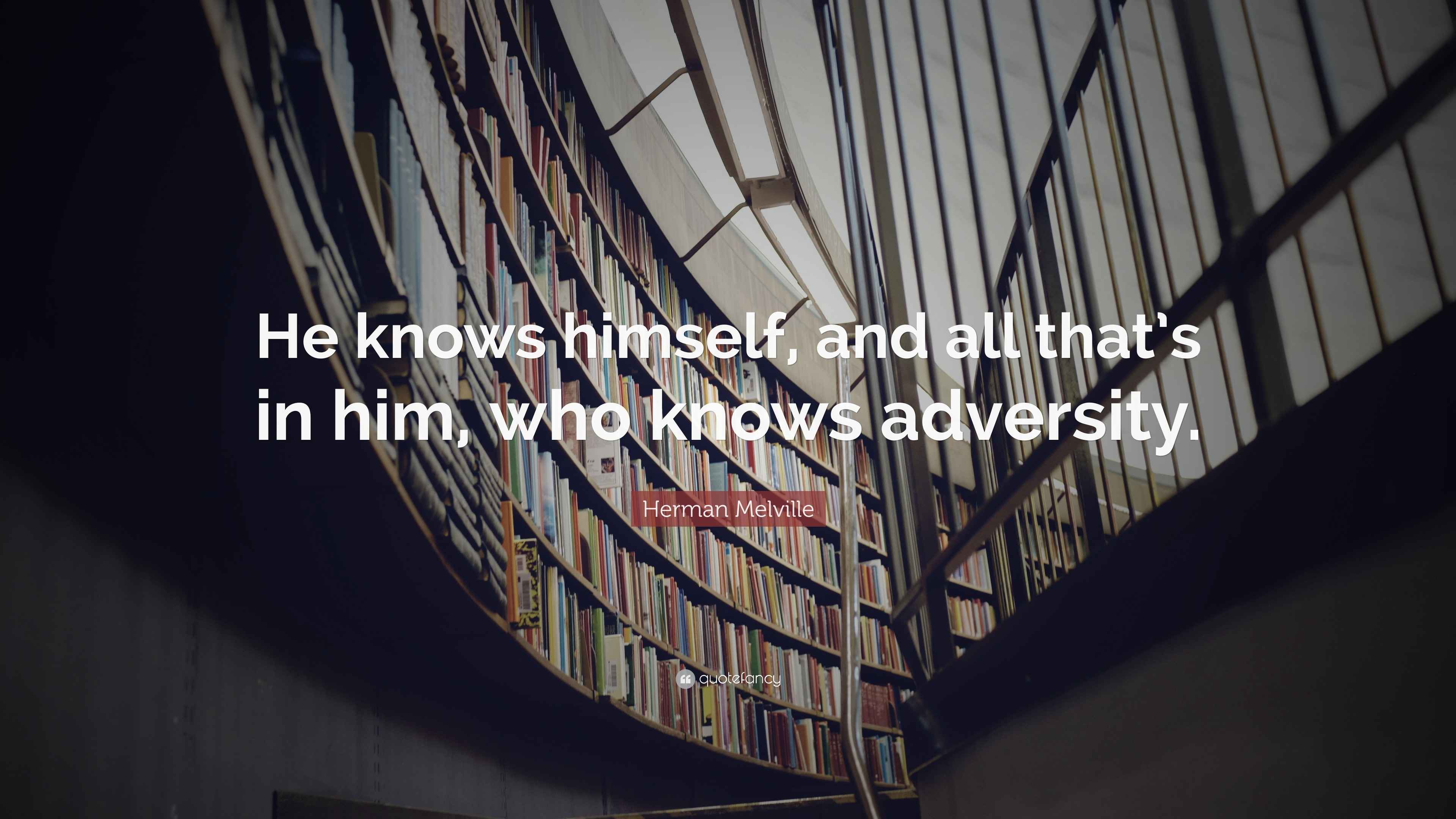 Herman Melville Quote: “He knows himself, and all that’s in him, who ...
