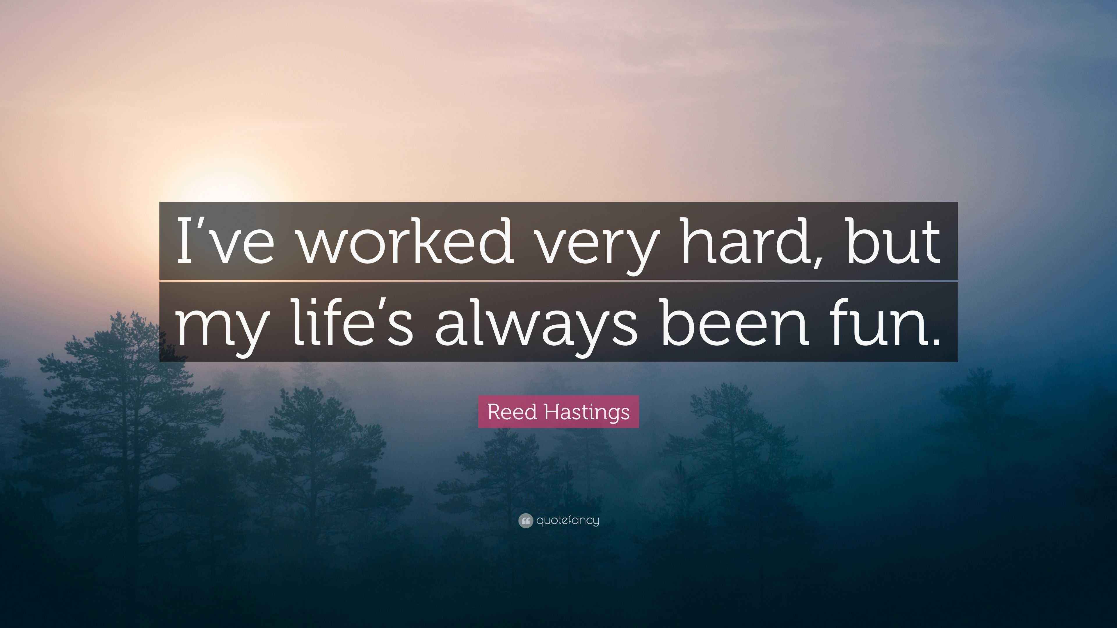 Reed Hastings Quote: “I’ve worked very hard, but my life’s always been ...