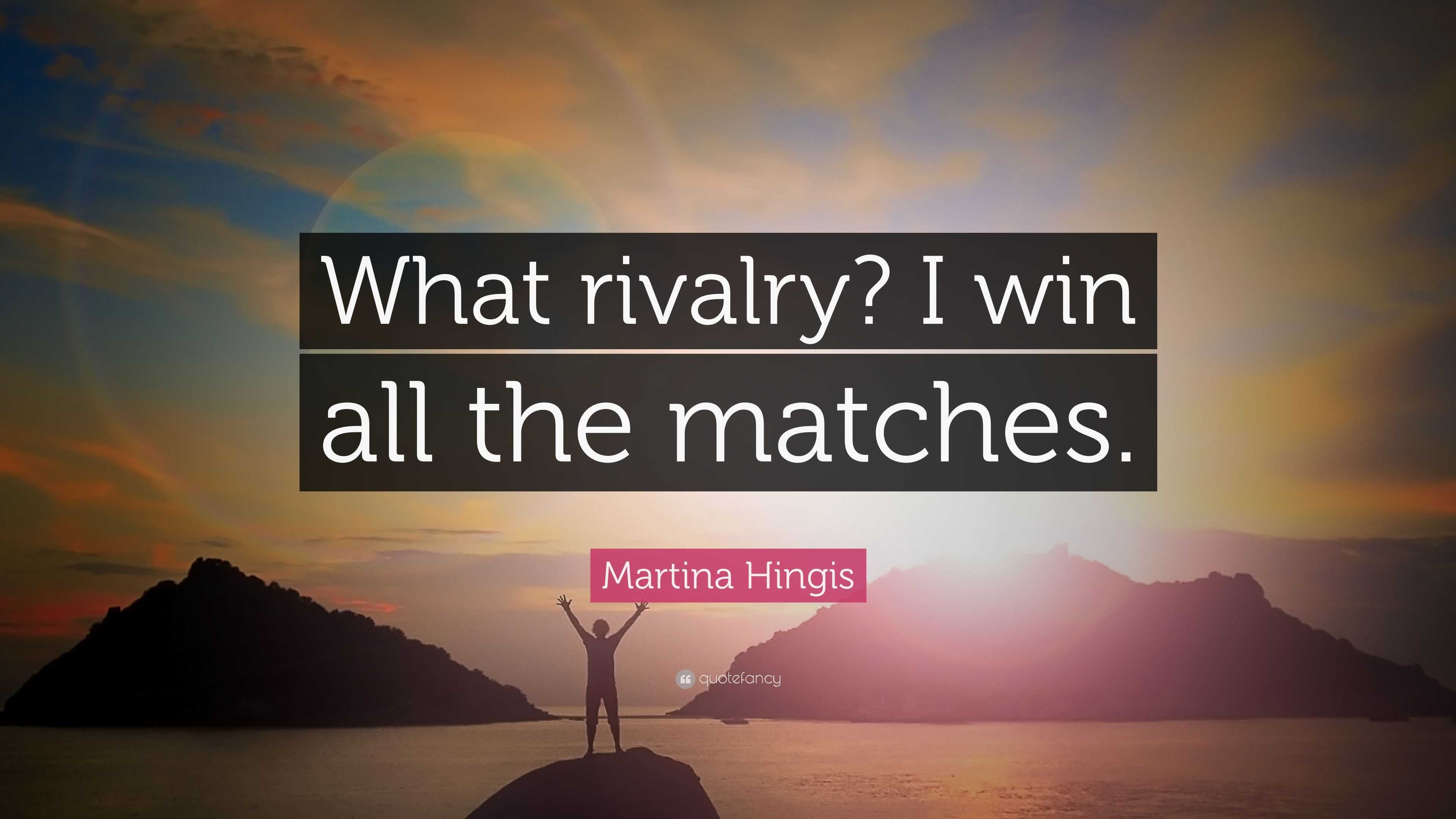Martina Hingis Quote: “What rivalry? I win all the matches.”