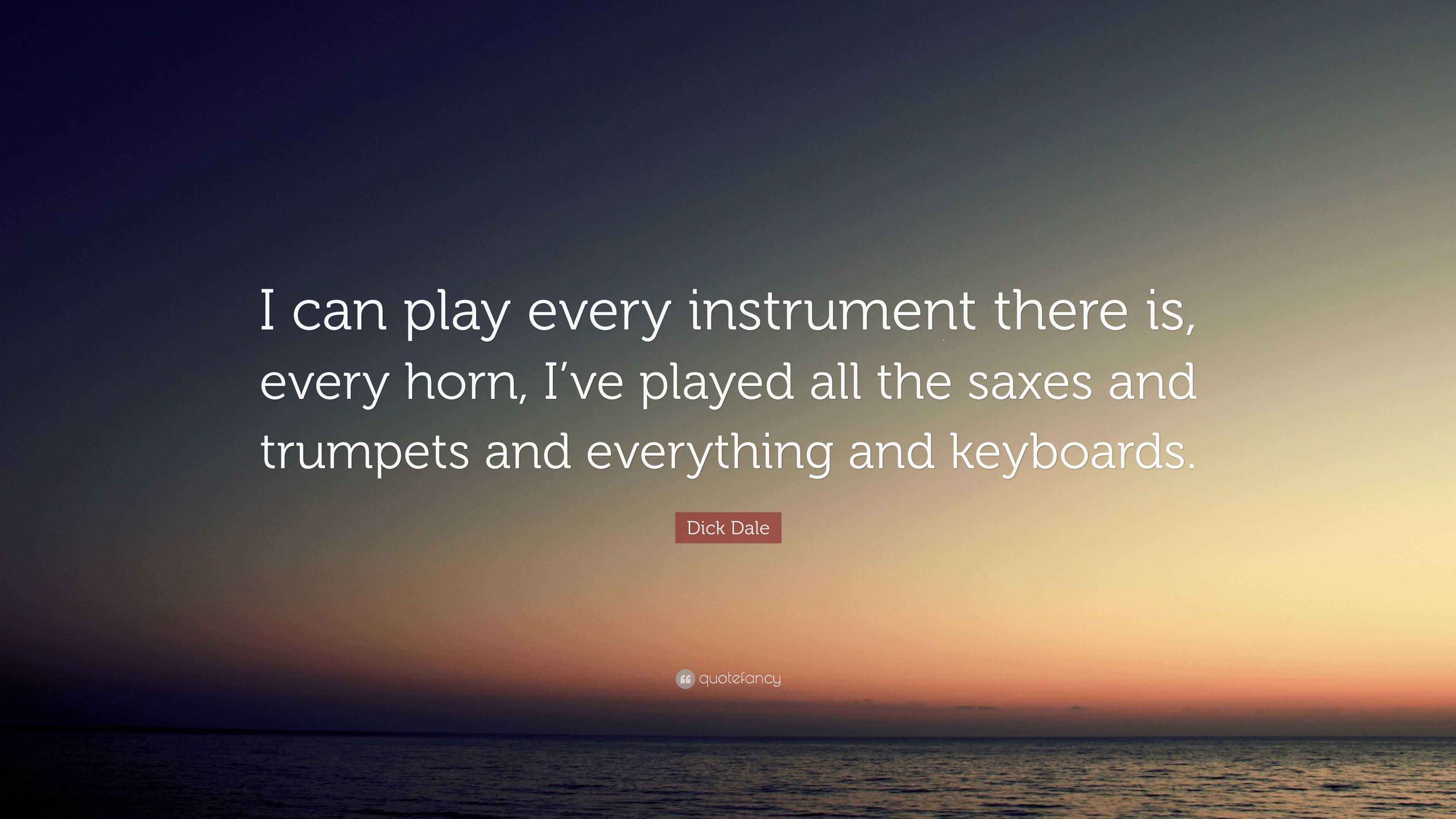 Dick Dale Quote: “I can play every instrument there is, every horn, I ...