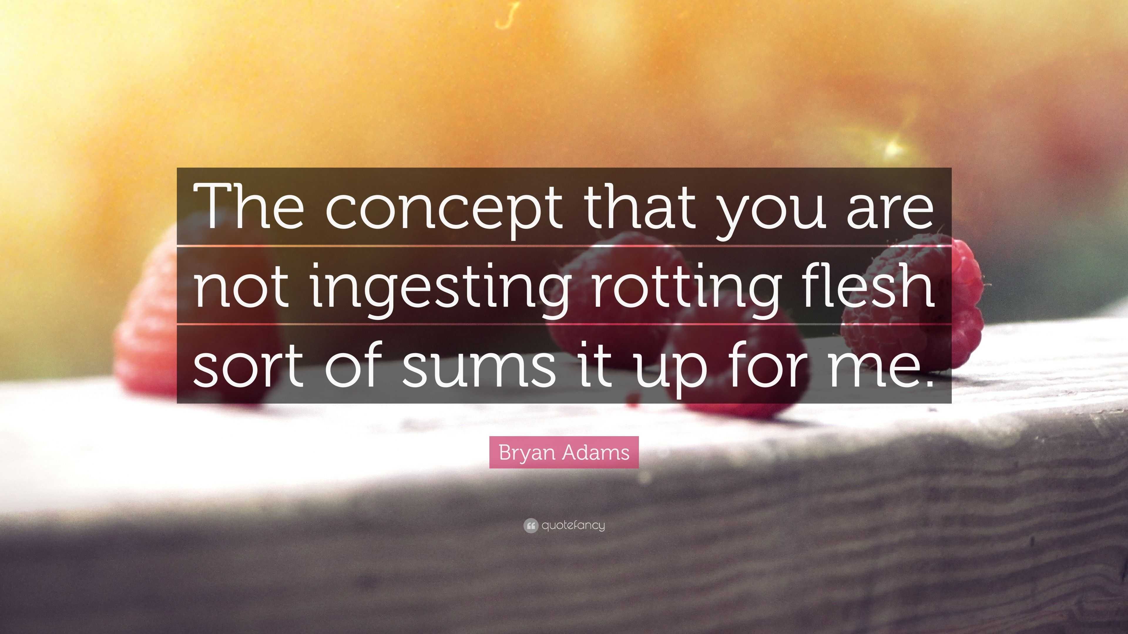 Bryan Adams Quote: “The concept that you are not ingesting rotting ...