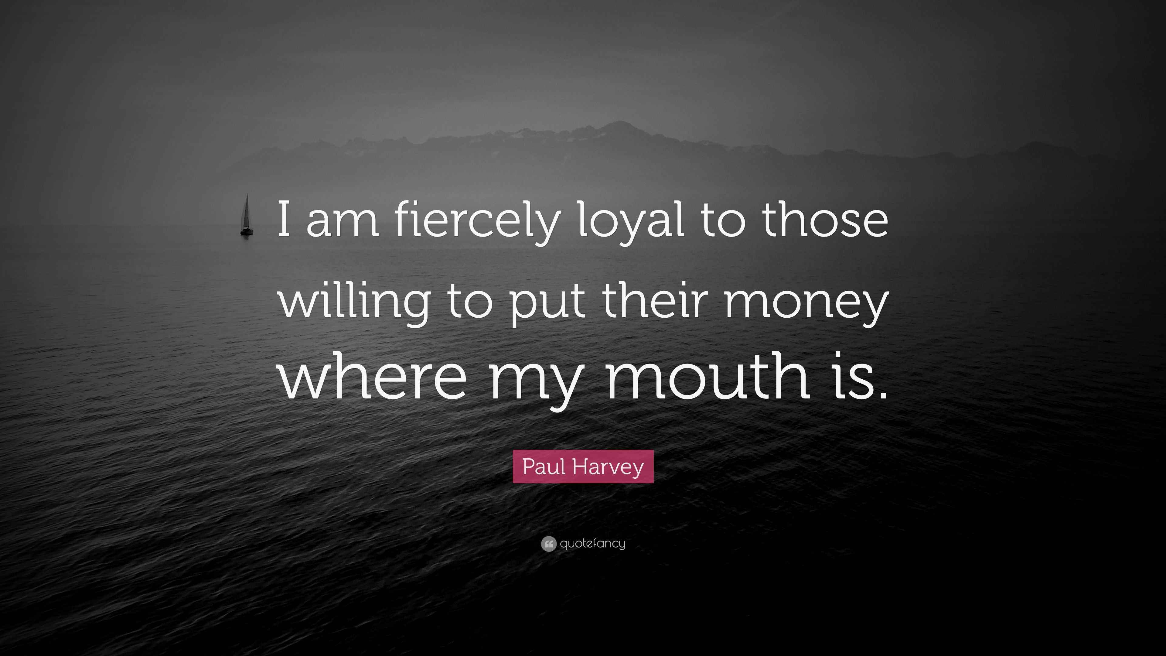 Paul Harvey Quote: “I am fiercely loyal to those willing to put their ...