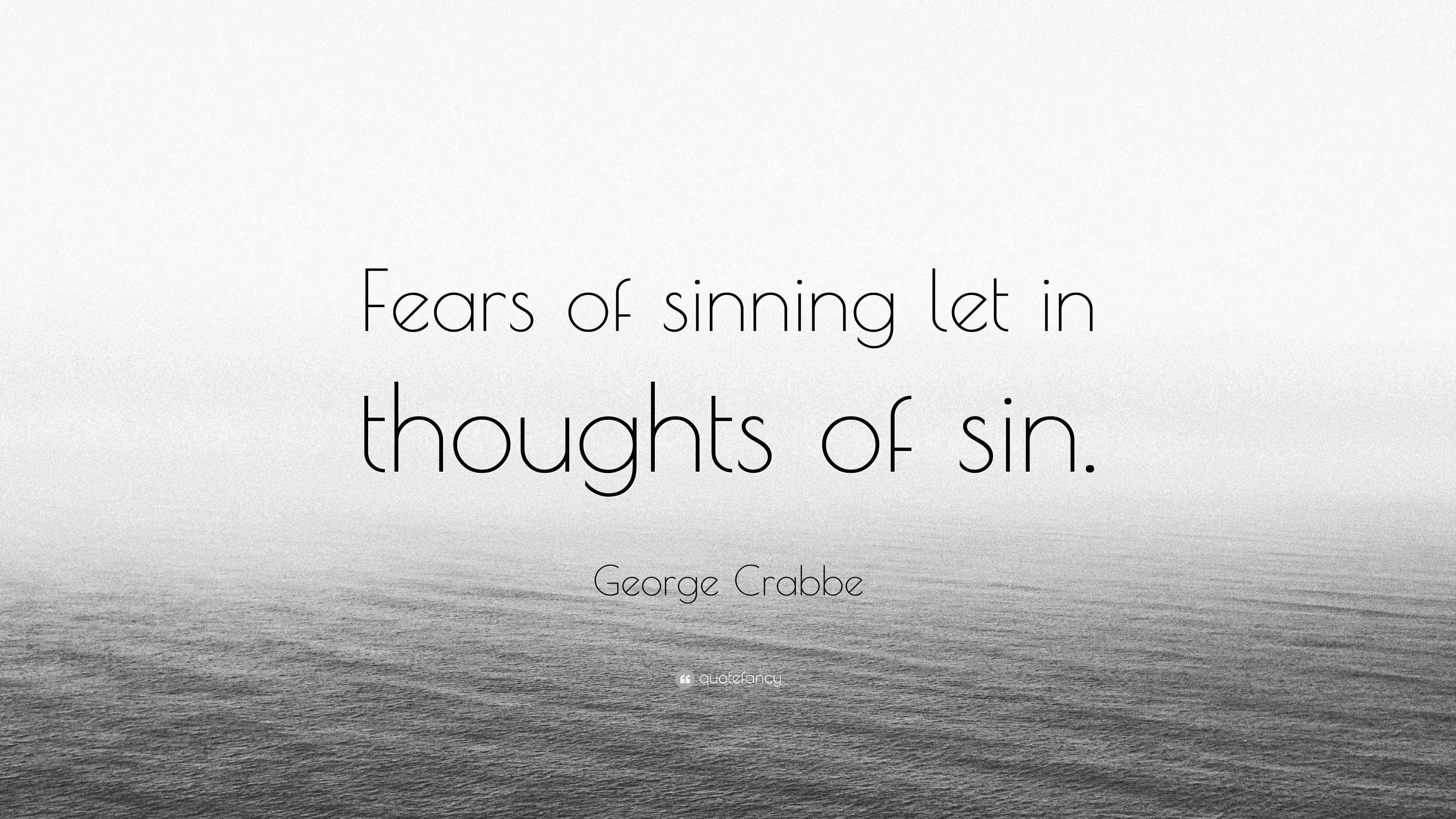 George Crabbe Quote: “Fears of sinning let in thoughts of sin.”