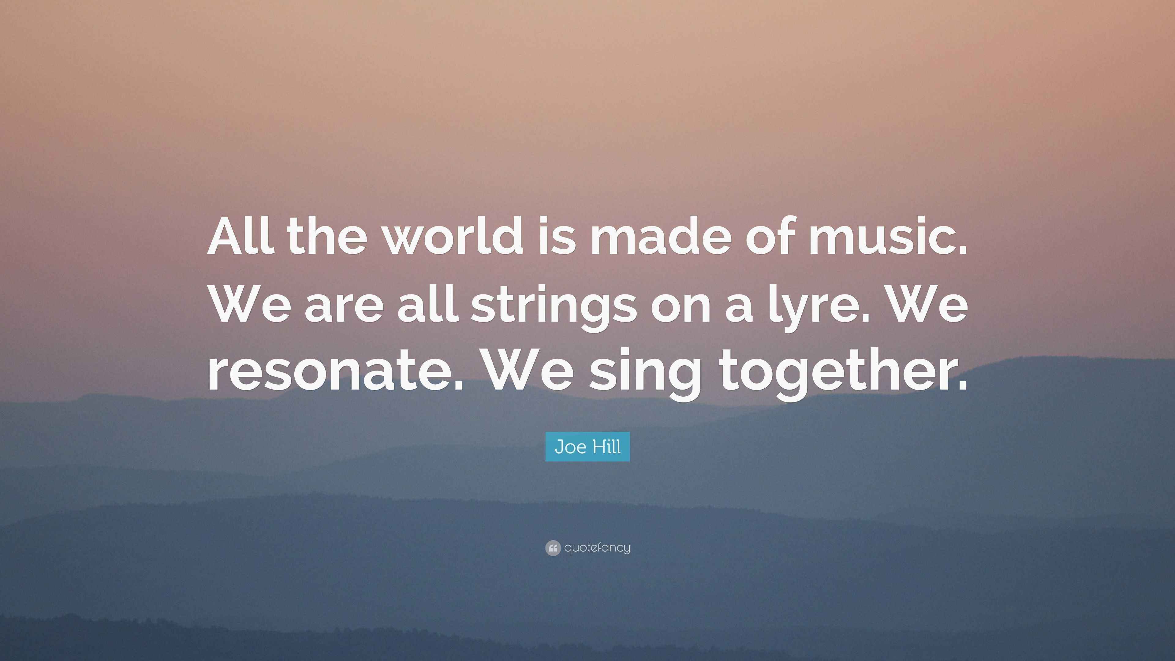 Joe Hill Quote: “All the world is made of music. We are all strings on ...