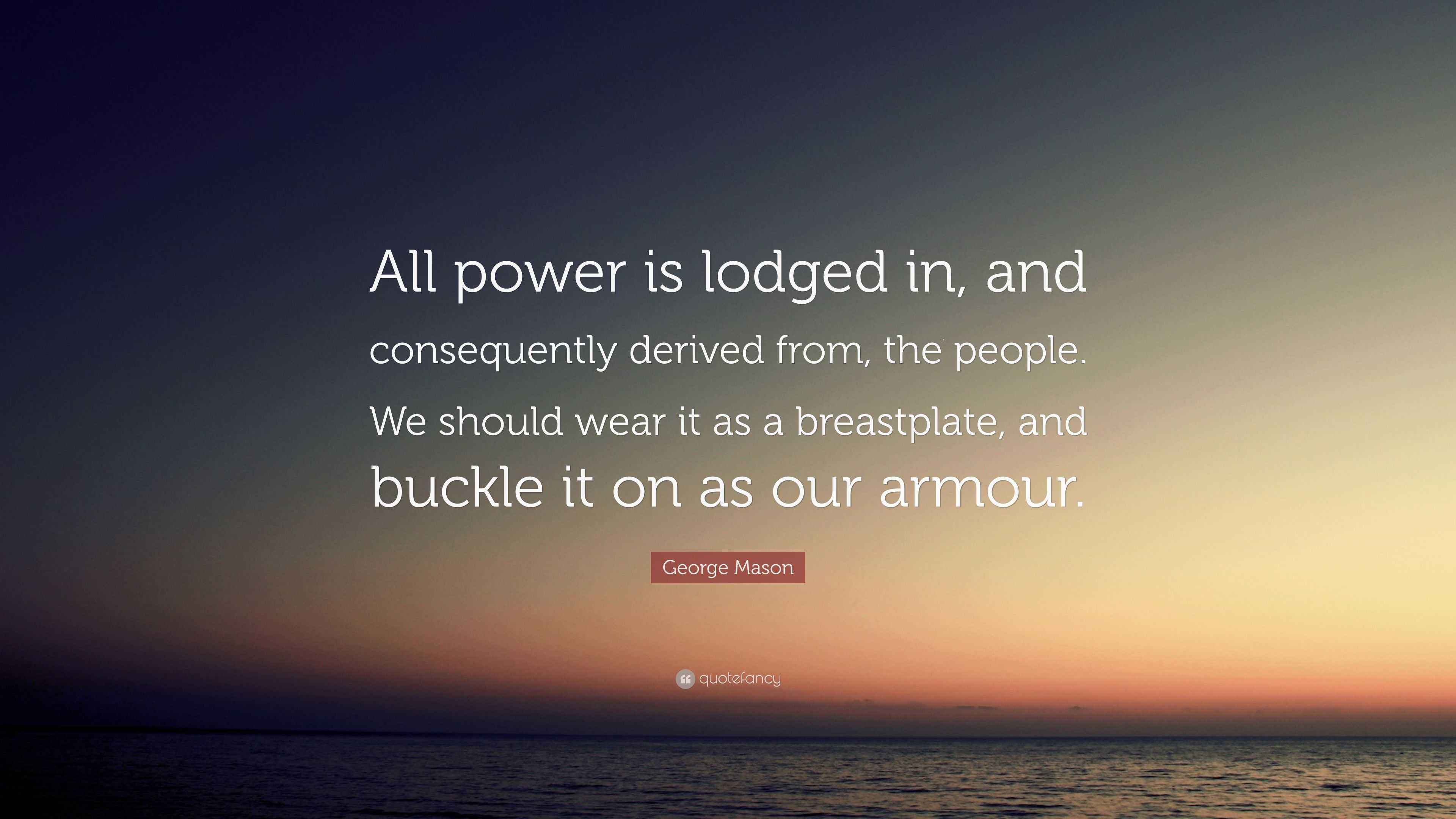 George Mason Quote: “All power is lodged in, and consequently derived ...