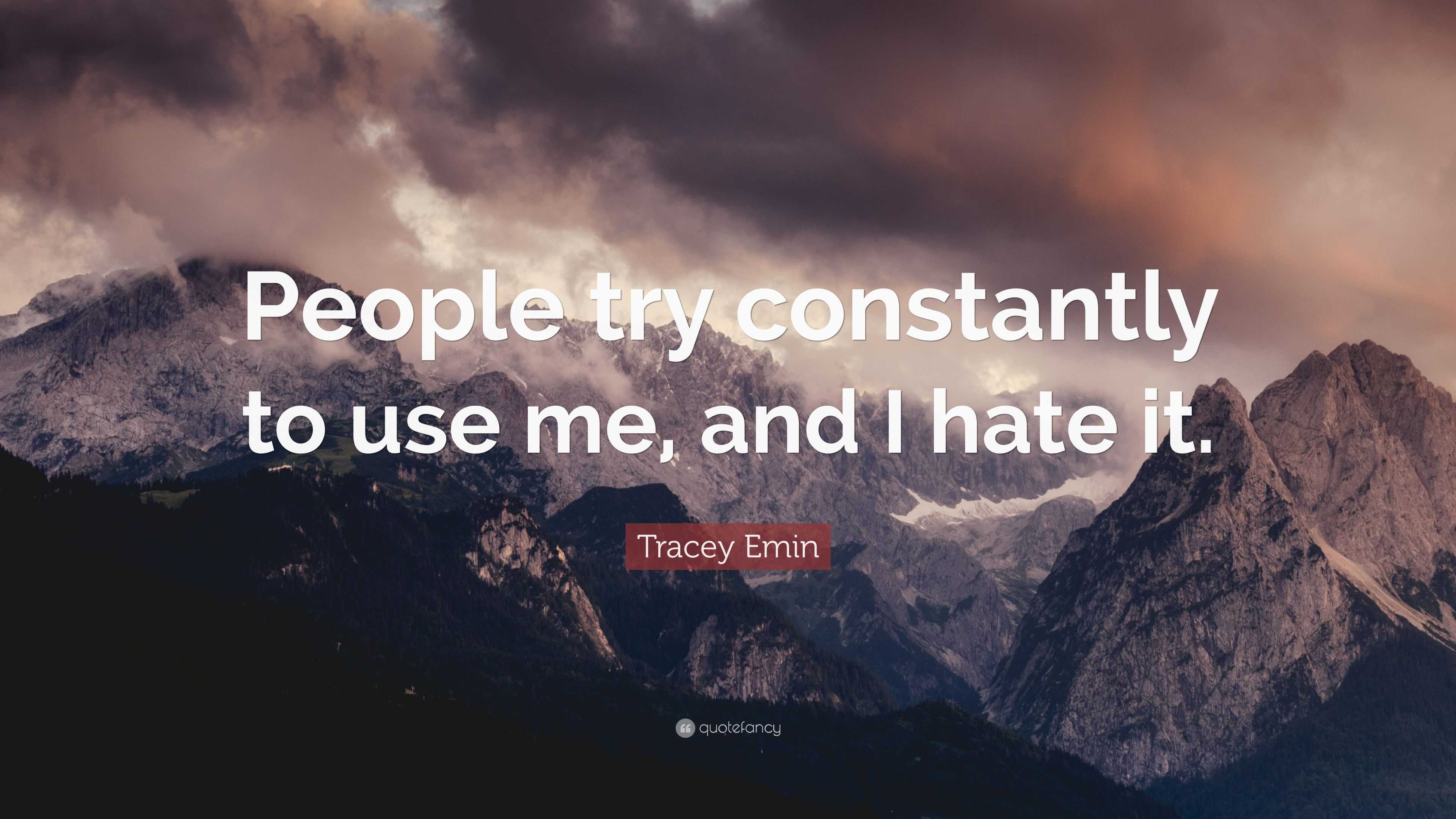 Tracey Emin Quote: “People try constantly to use me, and I hate it.”