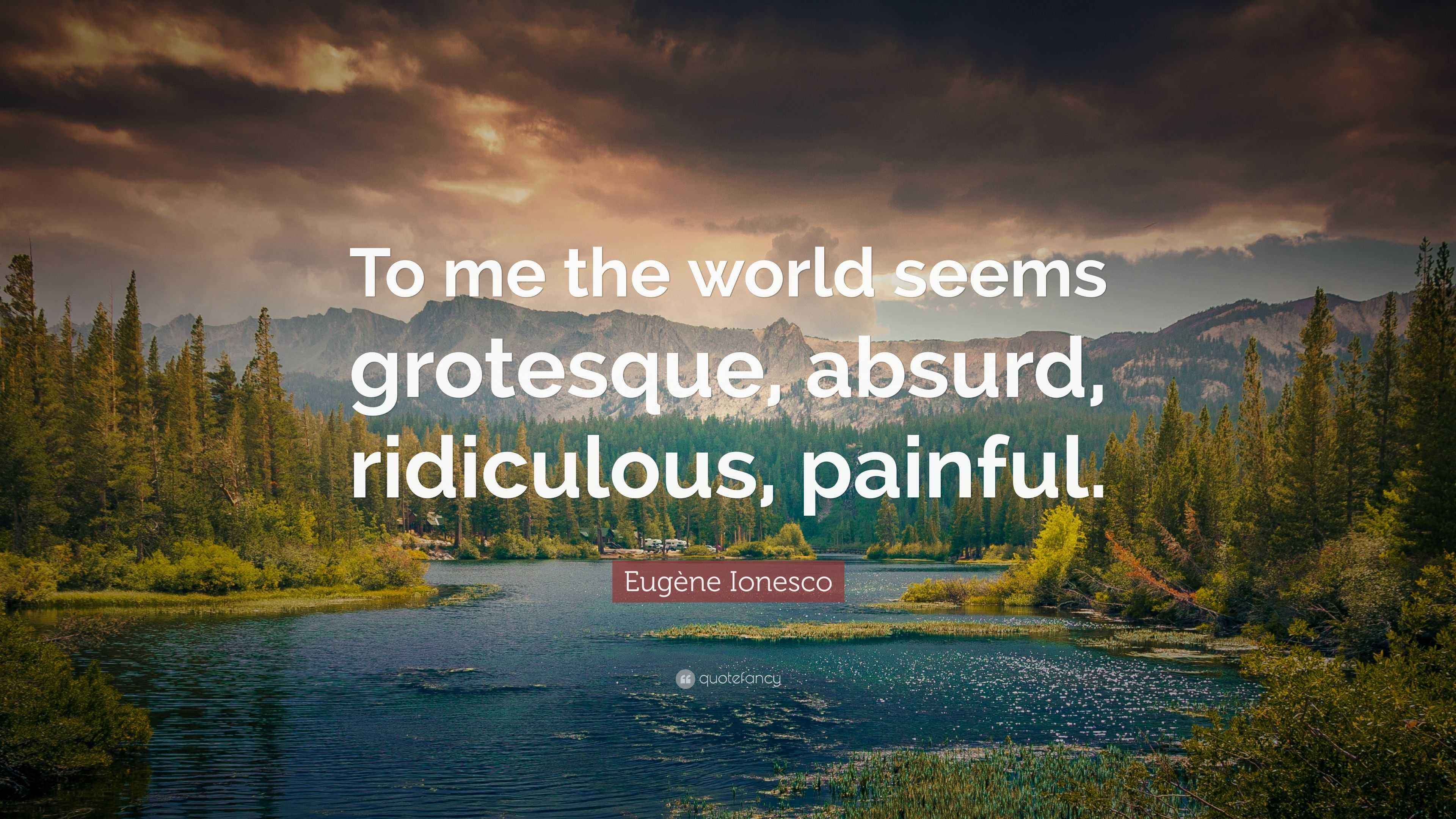 Eugène Ionesco Quote: “To me the world seems grotesque, absurd ...