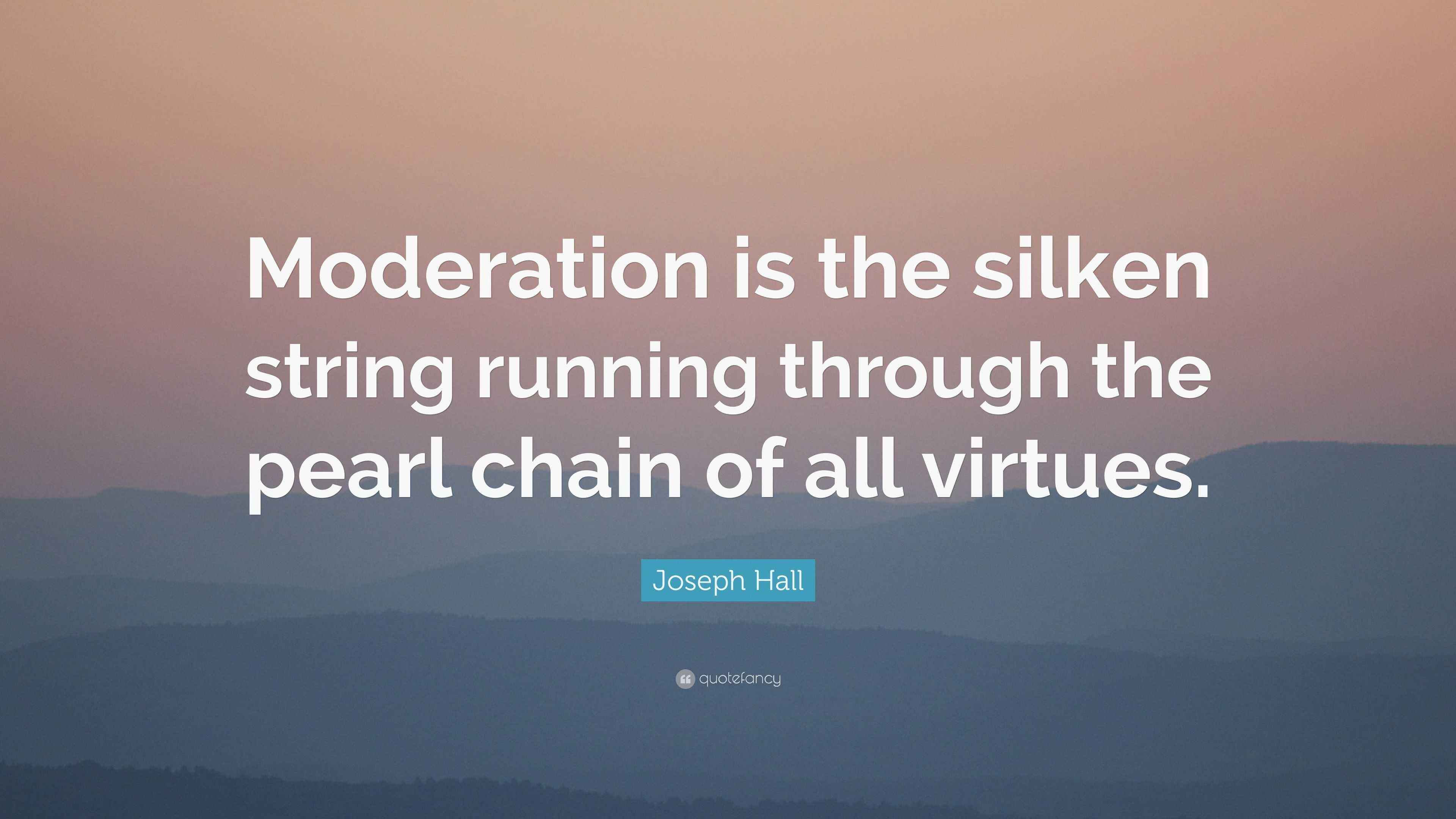 Joseph Hall Quote: “Moderation is the silken string running through the ...