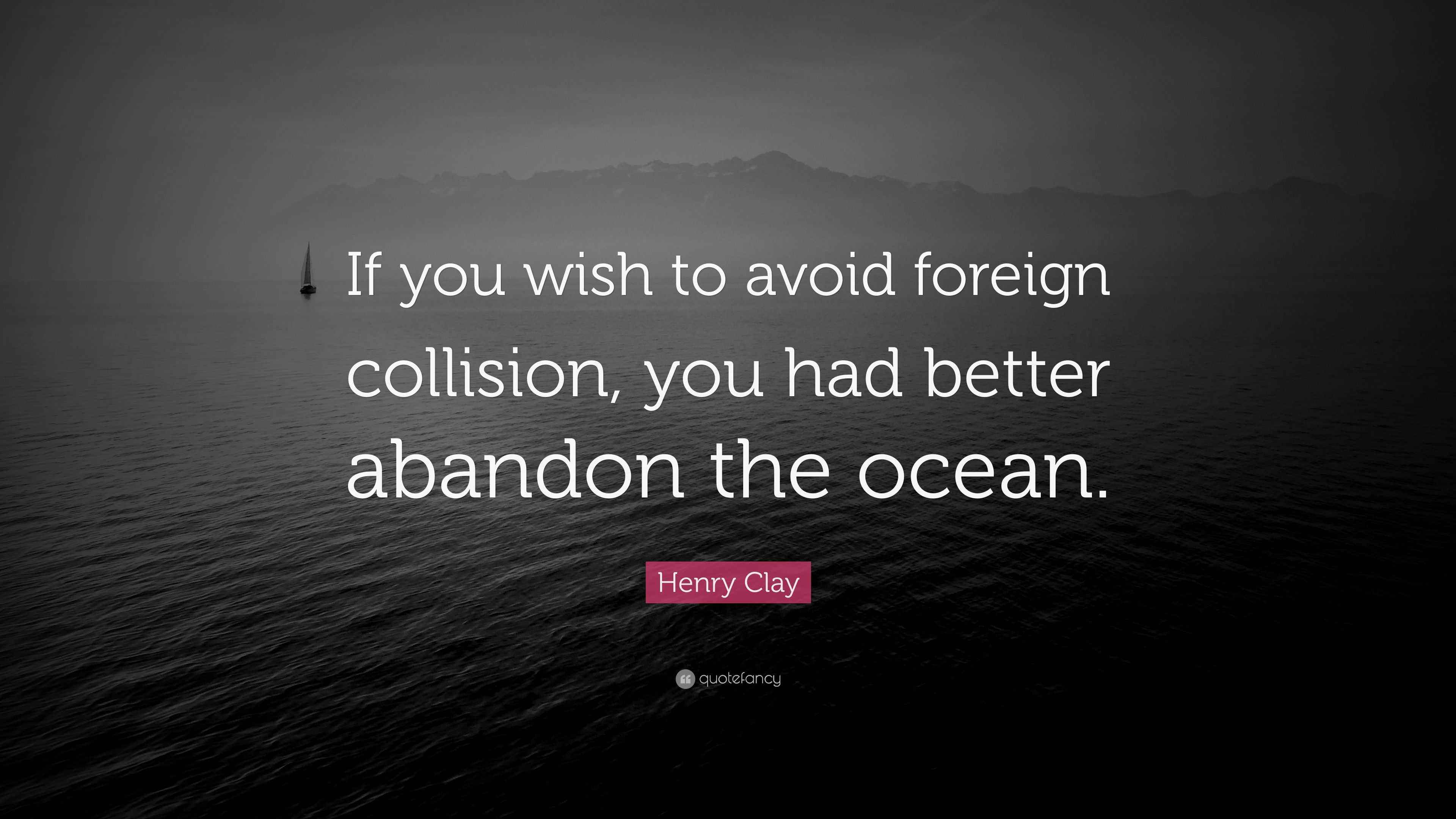Henry Clay Quote: “If you wish to avoid foreign collision, you had ...