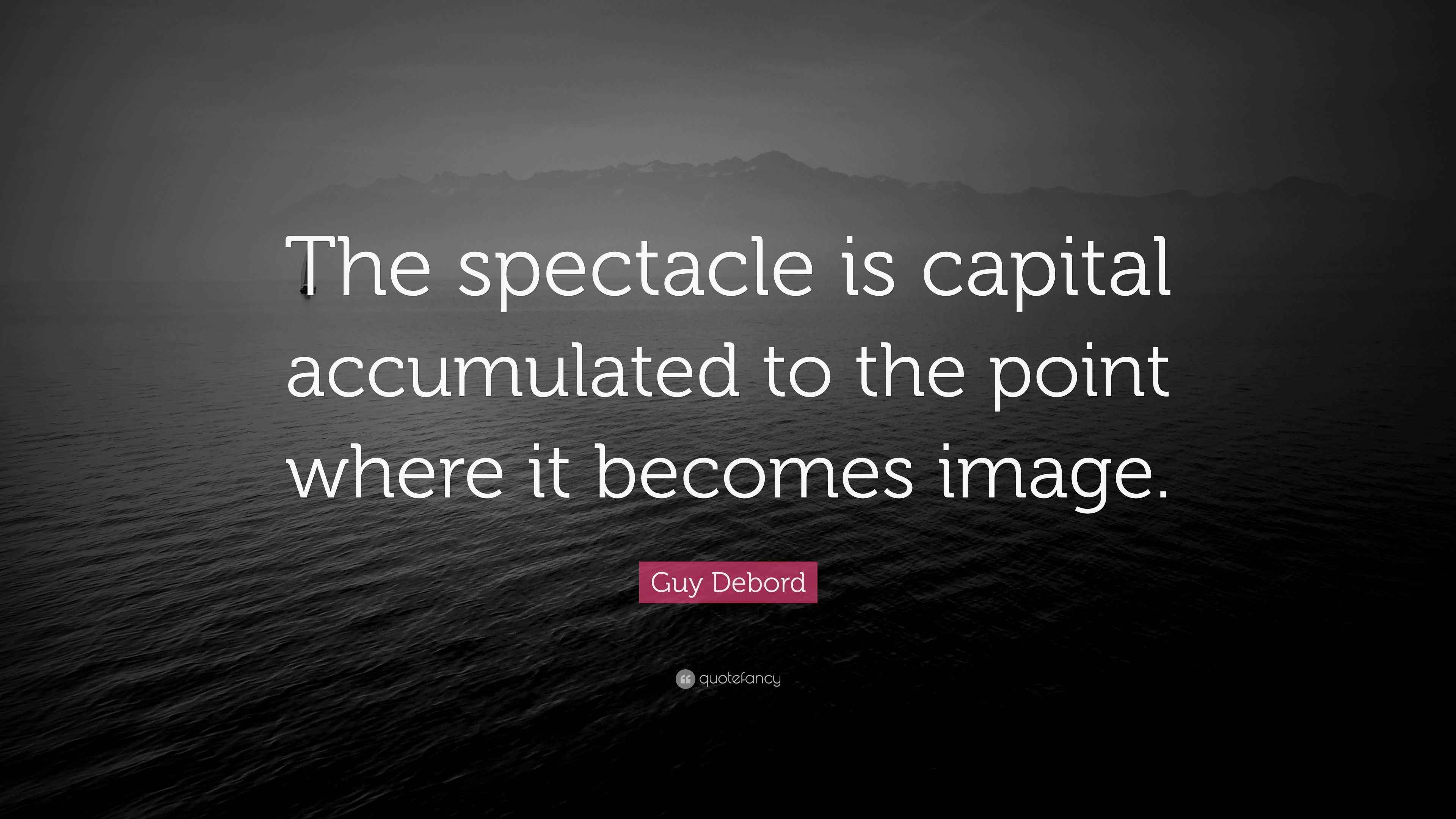 Guy Debord Quote: “The spectacle is capital accumulated to the point ...