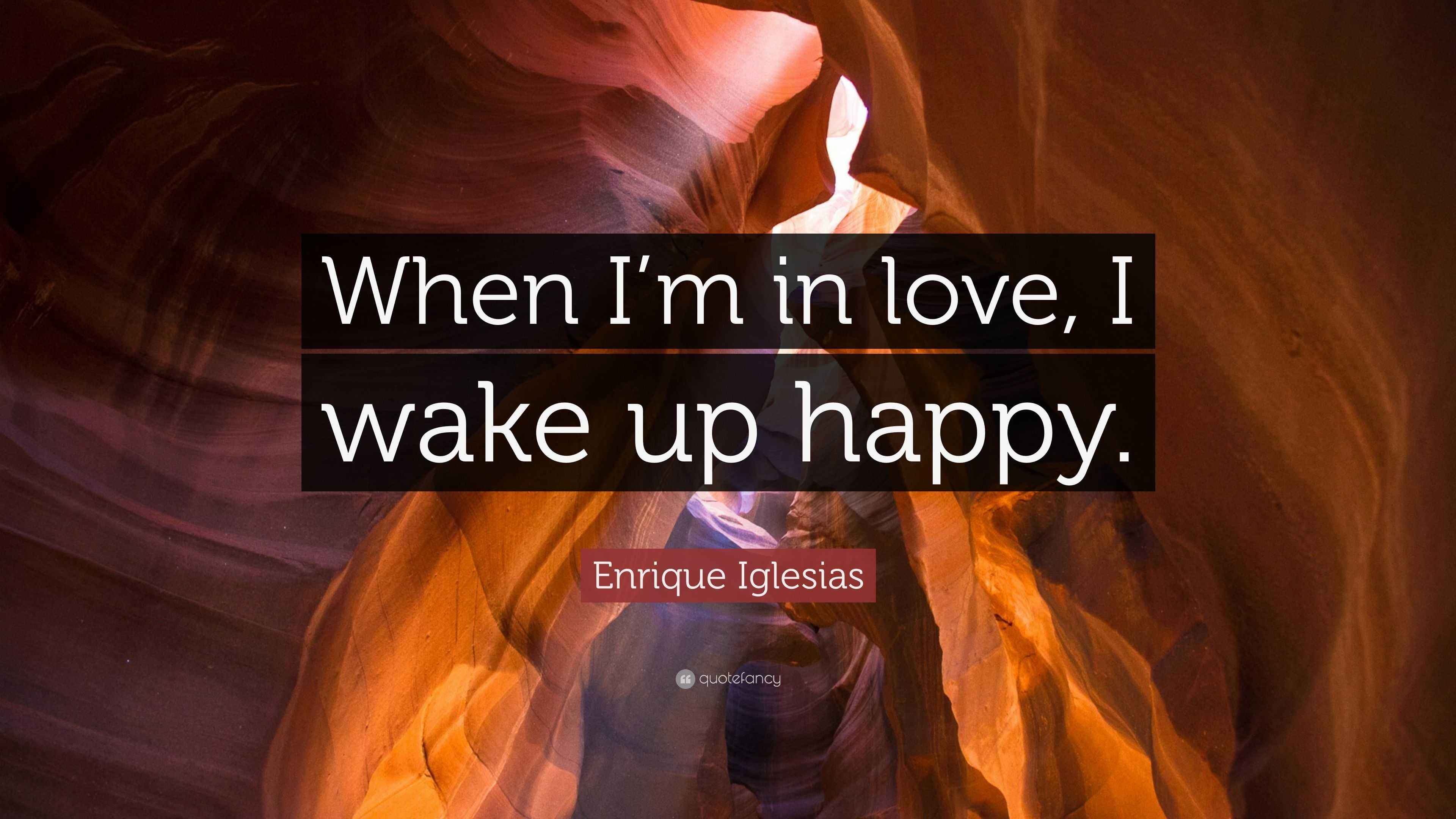 Enrique Iglesias Quote: “When I’m in love, I wake up happy.”