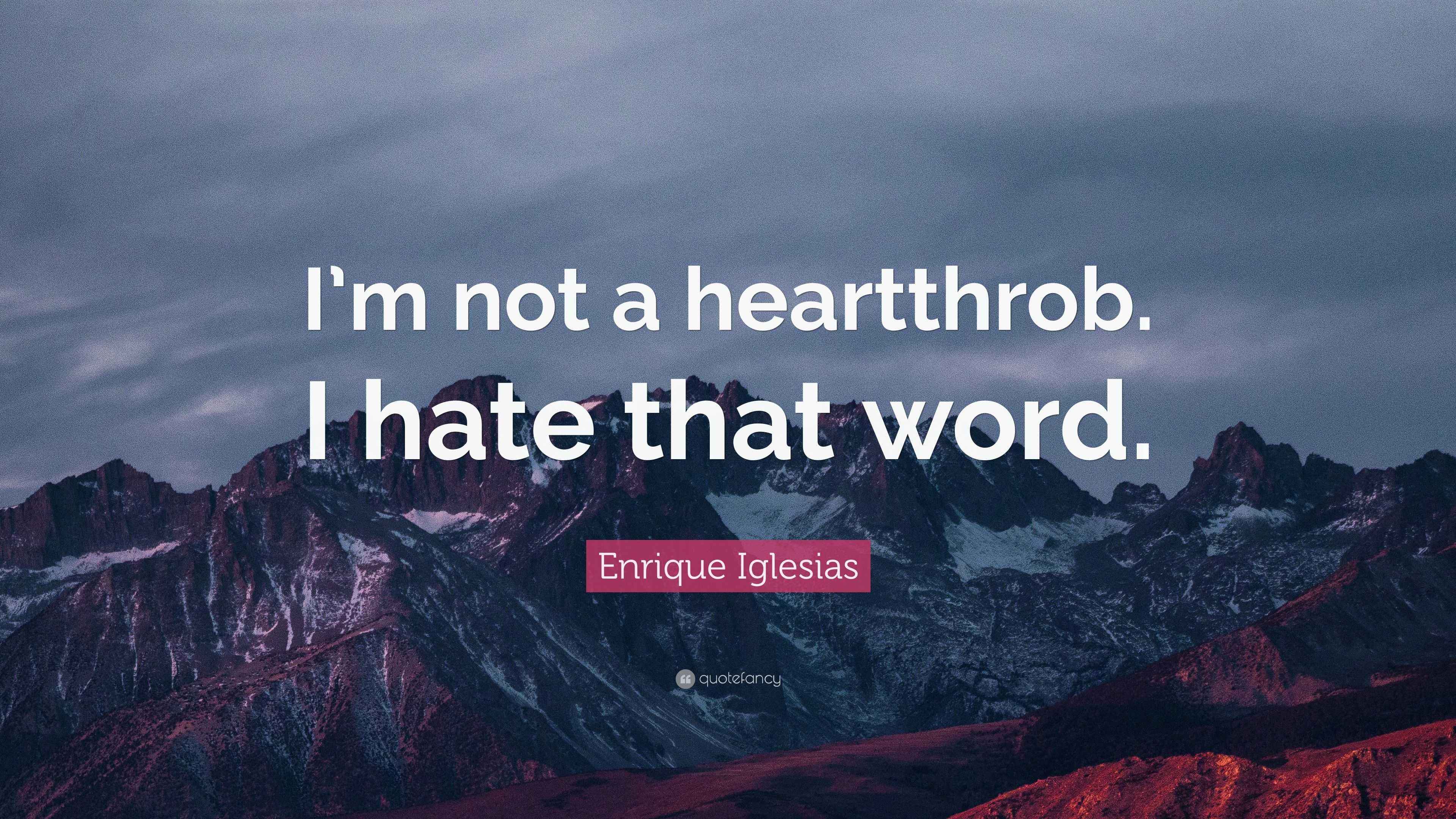 Enrique Iglesias Quote: “I’m not a heartthrob. I hate that word.”