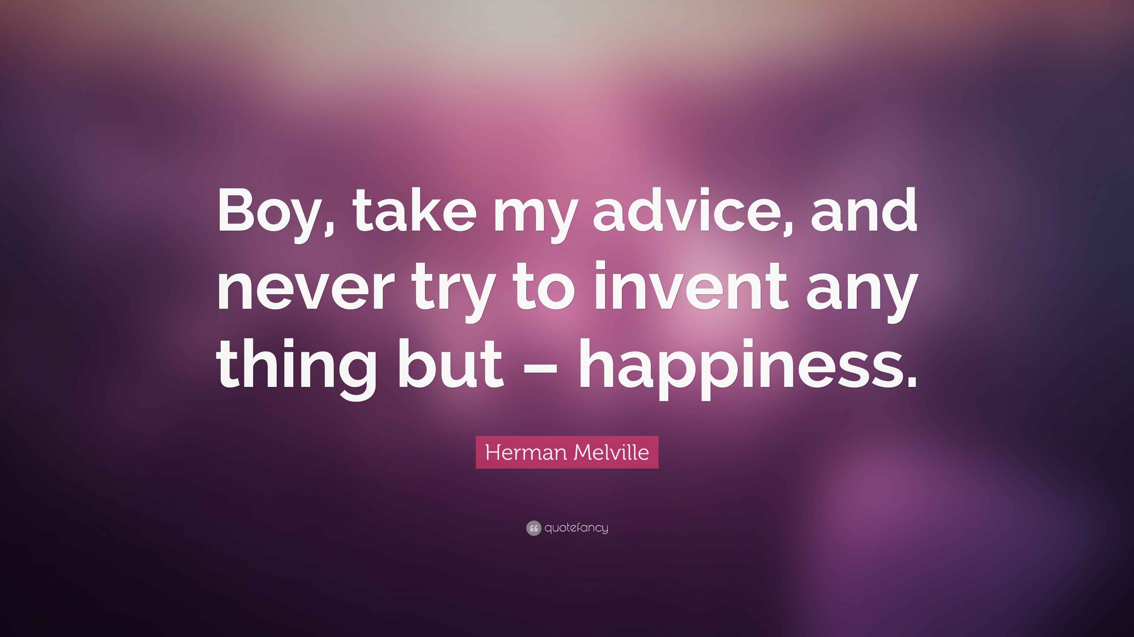 Herman Melville Quote: “Boy, take my advice, and never try to invent ...