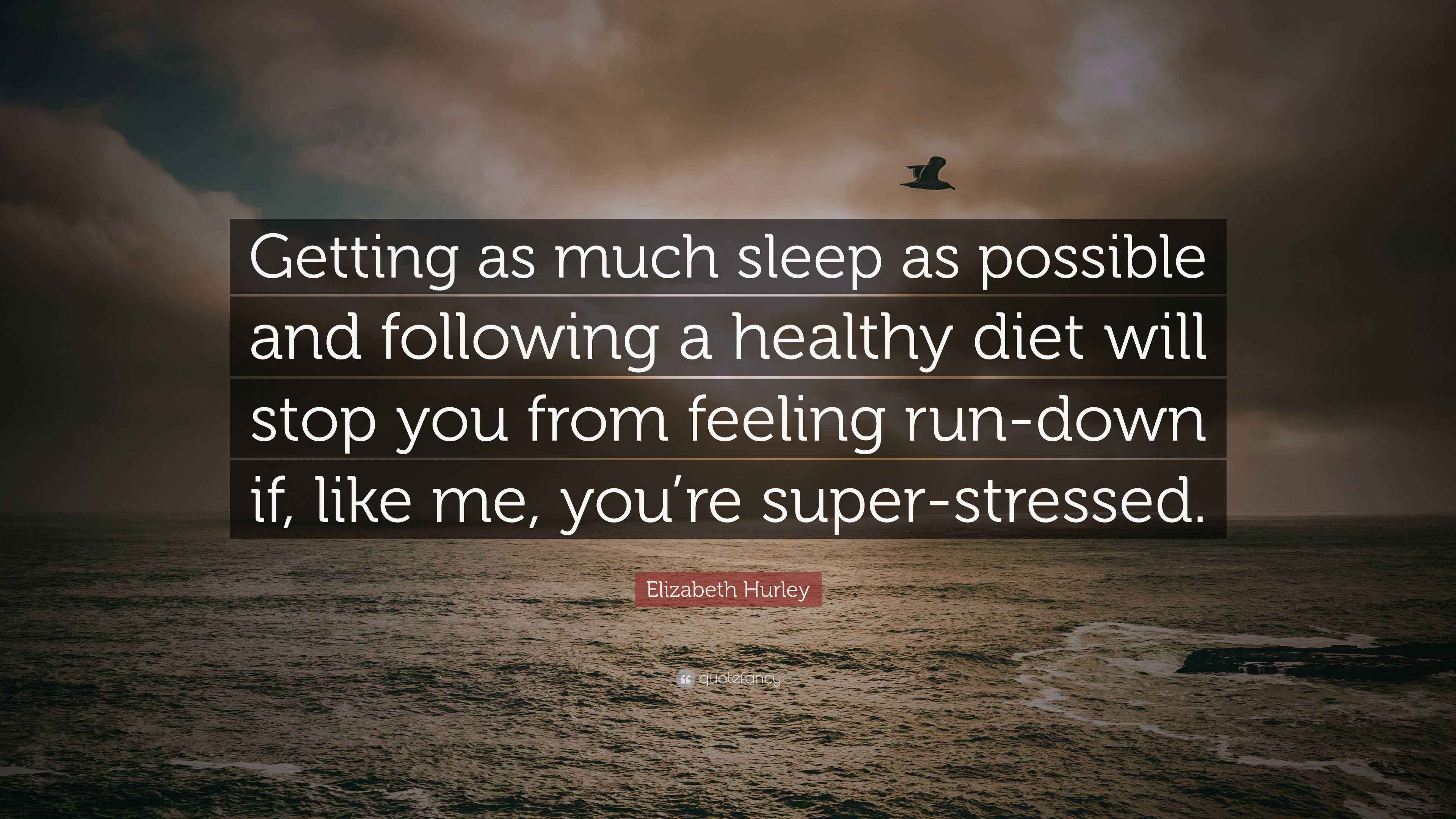 Elizabeth Hurley Quote: “Getting as much sleep as possible and ...