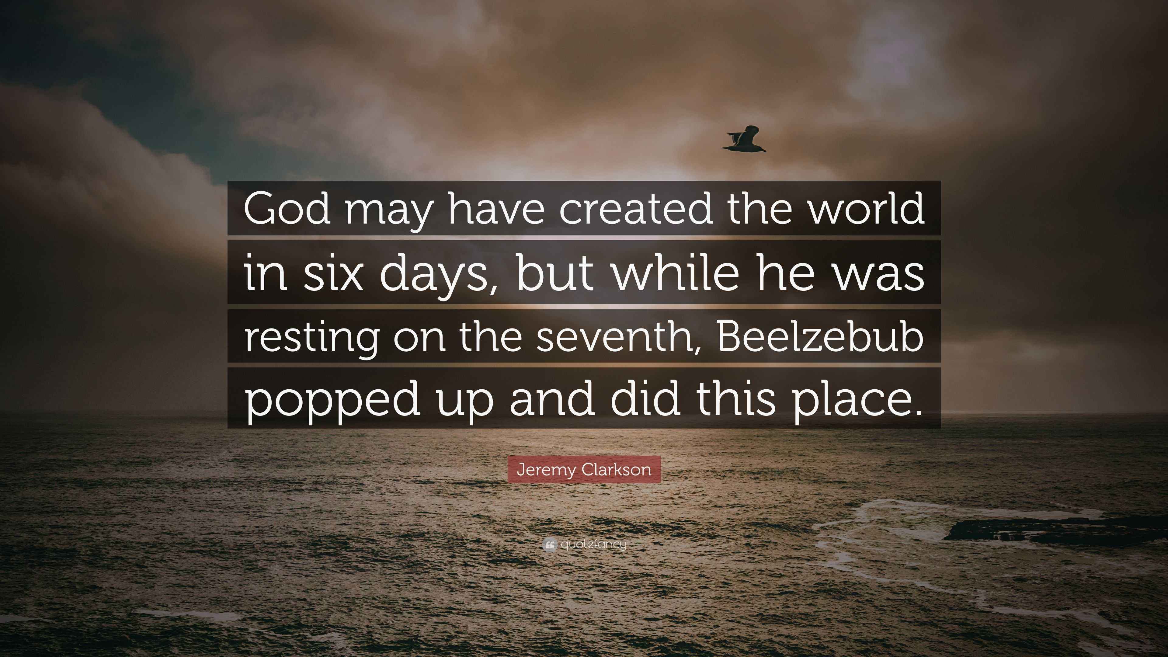 Jeremy Clarkson Quote: “God may have created the world in six days, but ...
