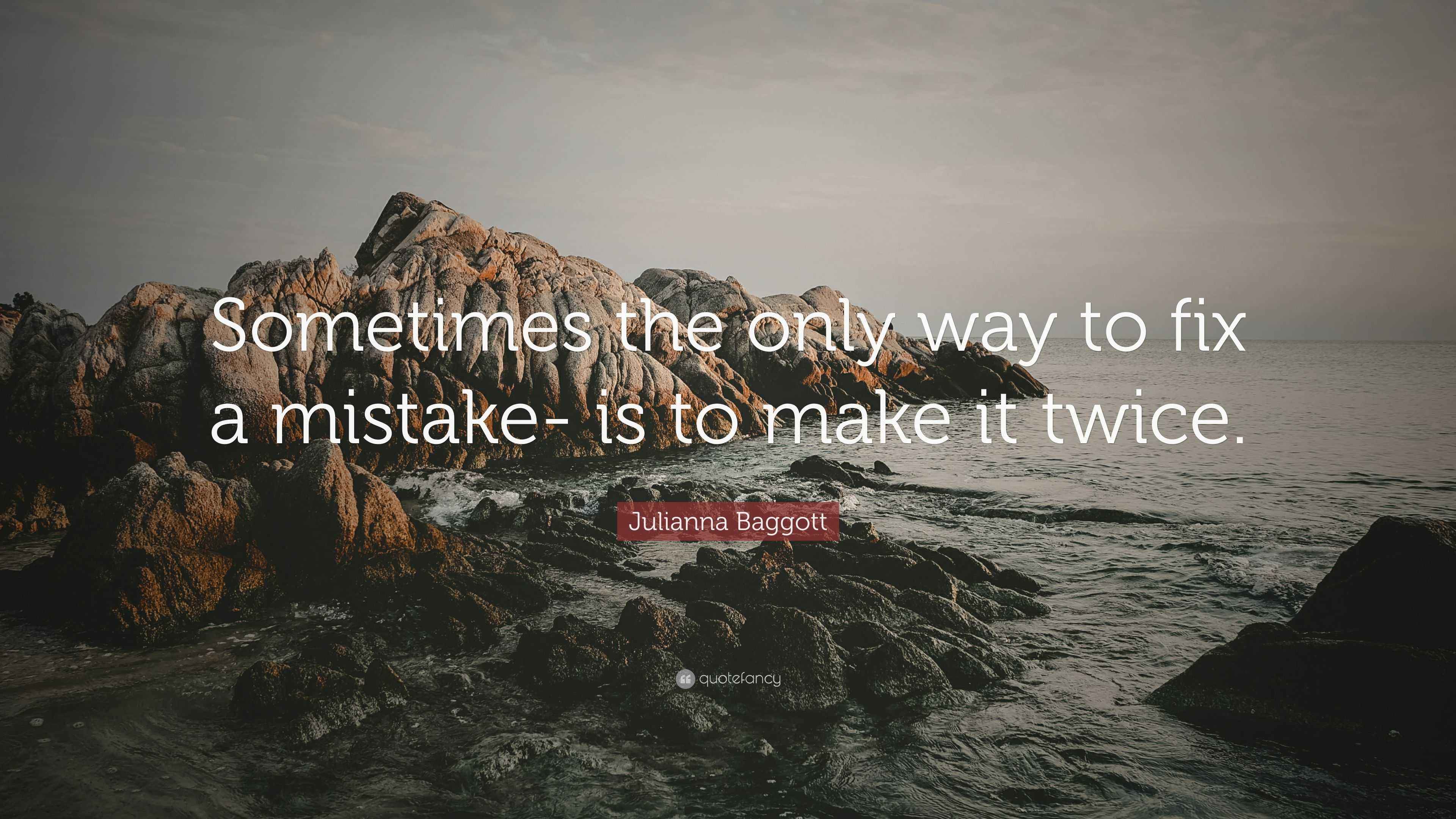 Julianna Baggott Quote: “Sometimes the only way to fix a mistake- is to ...