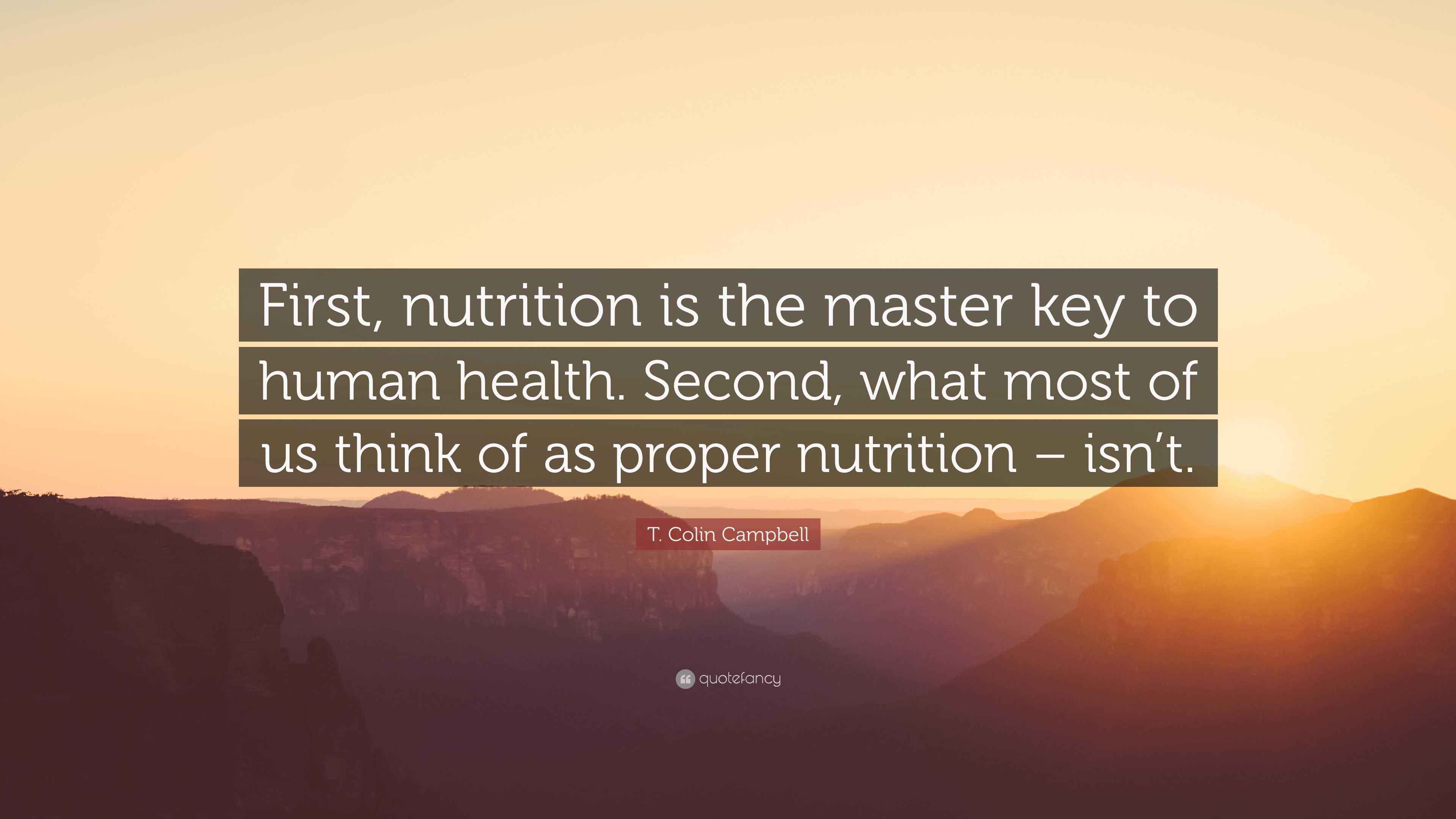 T. Colin Campbell Quote: “First, nutrition is the master key to human ...
