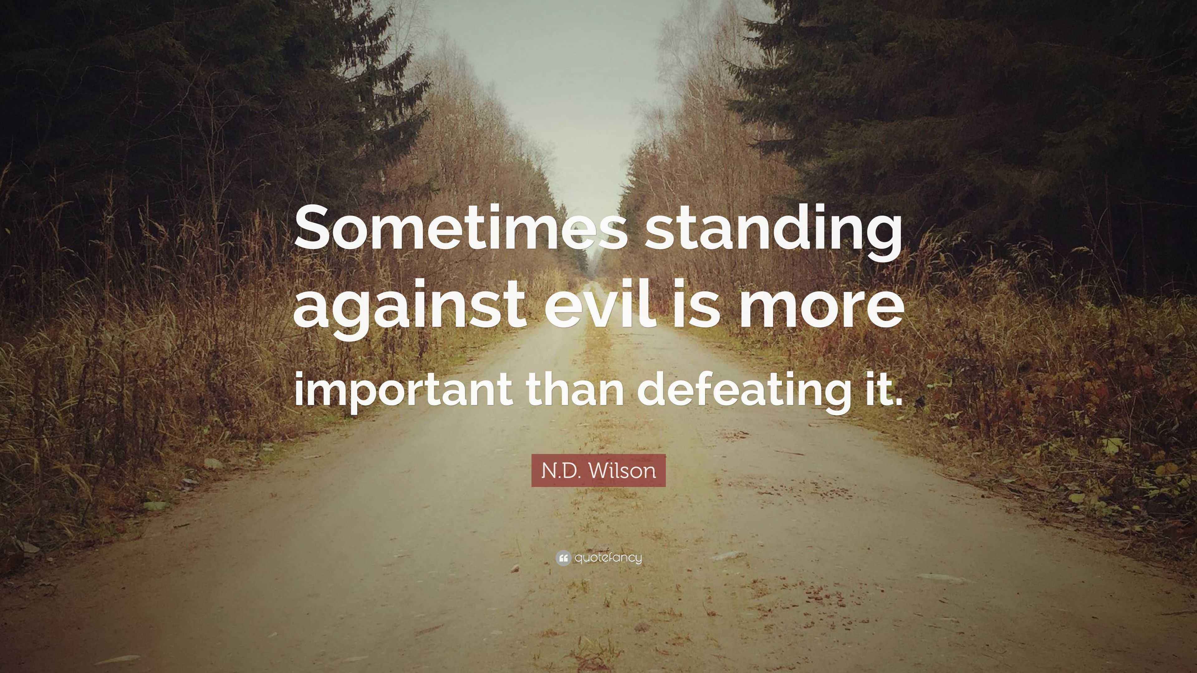 N.D. Wilson Quote: “Sometimes standing against evil is more important ...