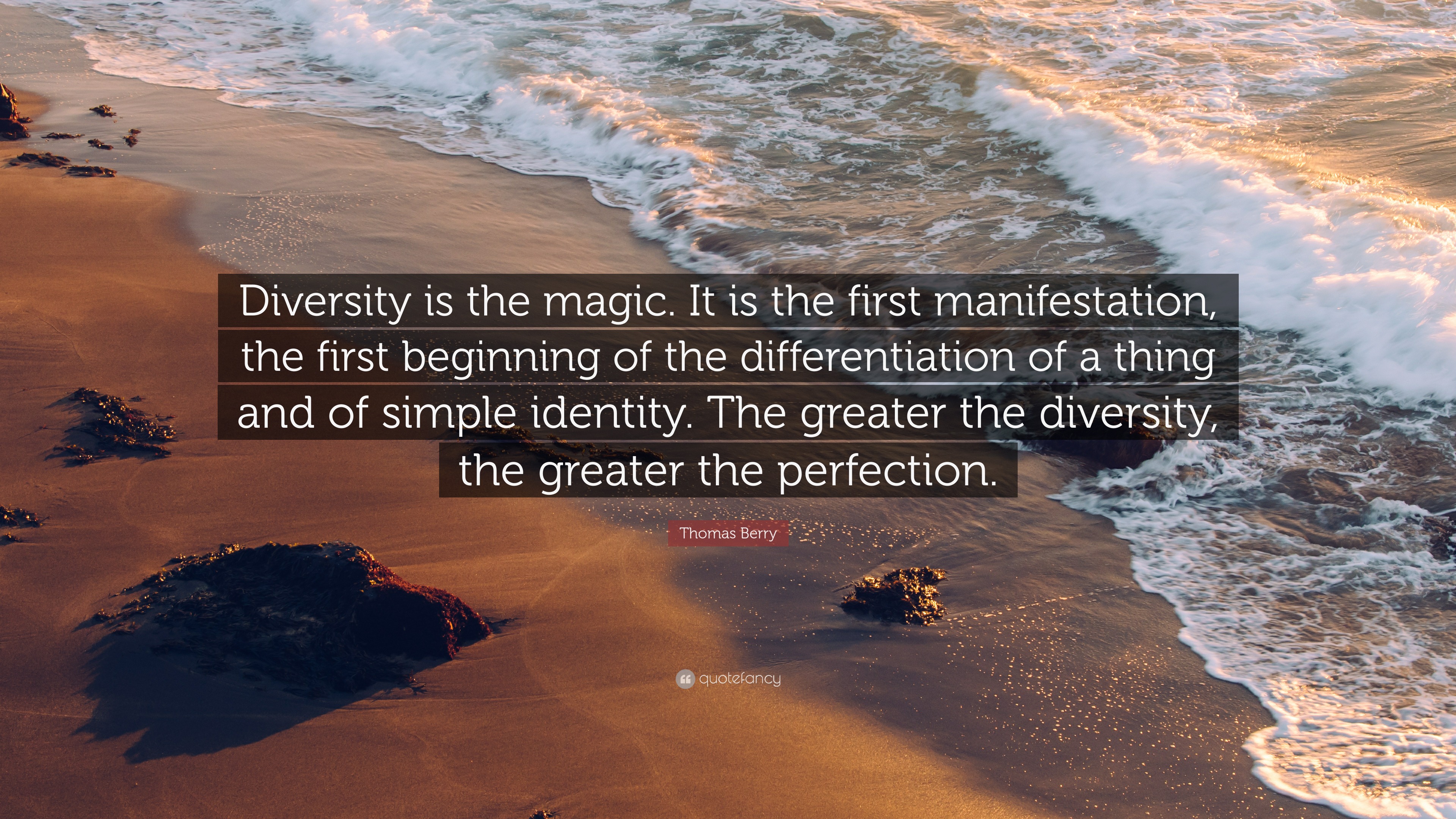 Thomas Berry Quote: “Diversity is the magic. It is the first ...