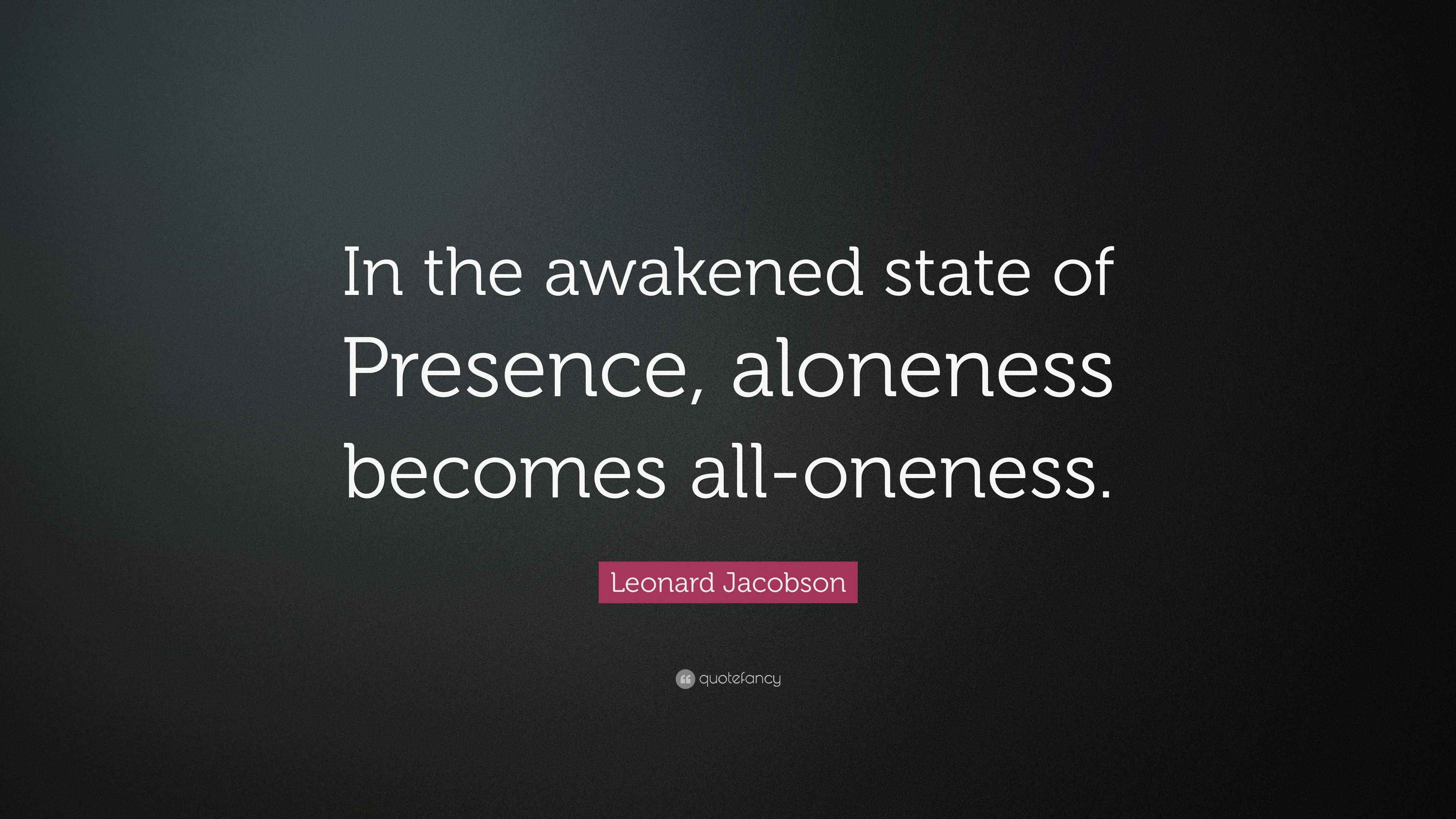 Leonard Jacobson Quote: “In the awakened state of Presence, aloneness ...