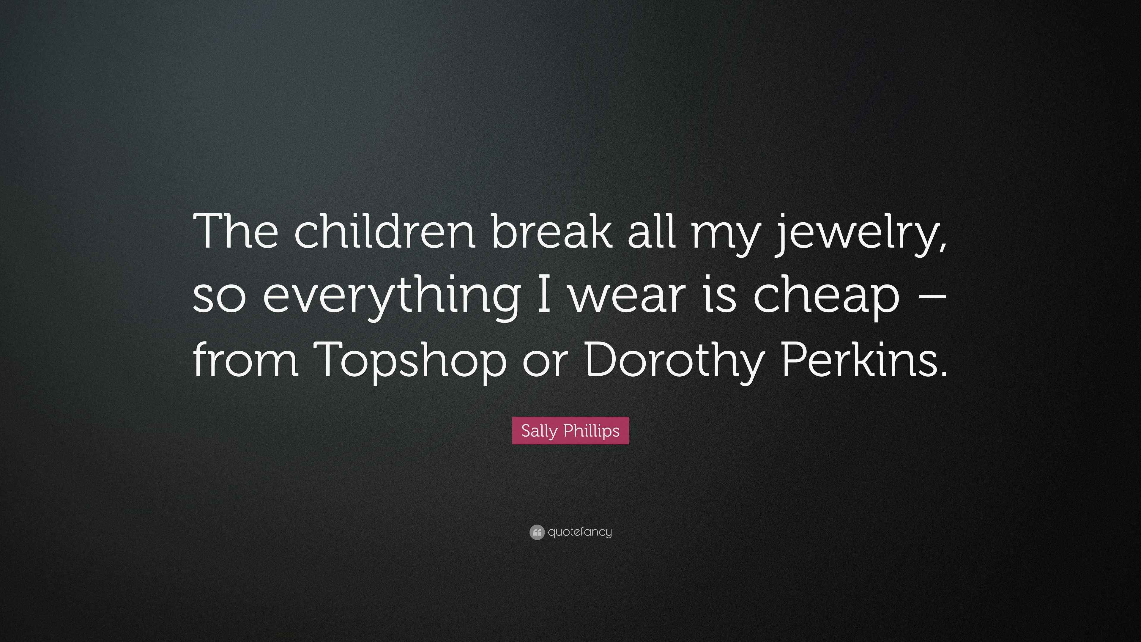 Sally Phillips Quote: “The children break all my jewelry, so everything ...